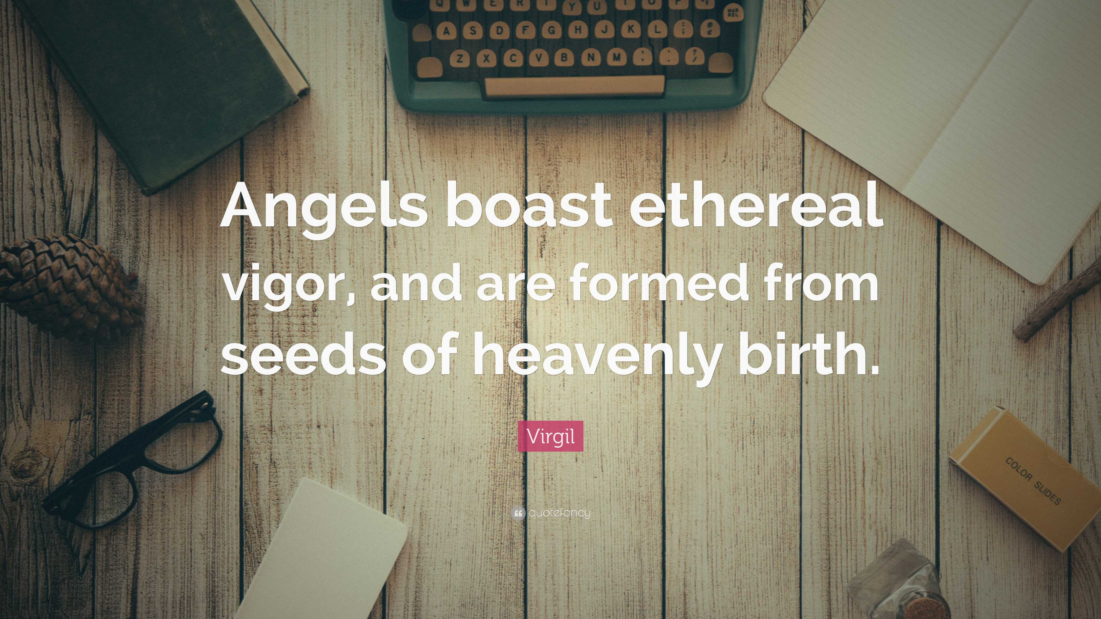 Virgil Quote: “Angels boast ethereal vigor, and are formed from seeds ...