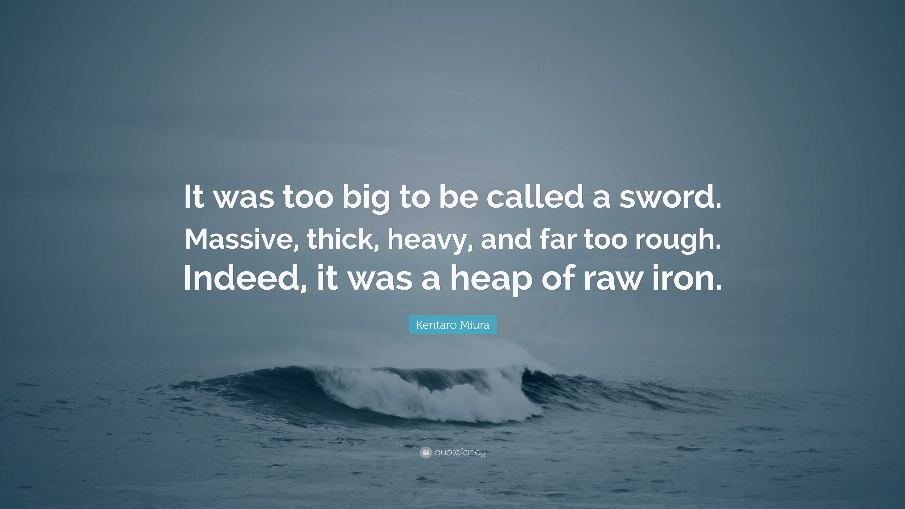 Kentaro Miura Quote: “It was too big to be called a sword. Massive ...