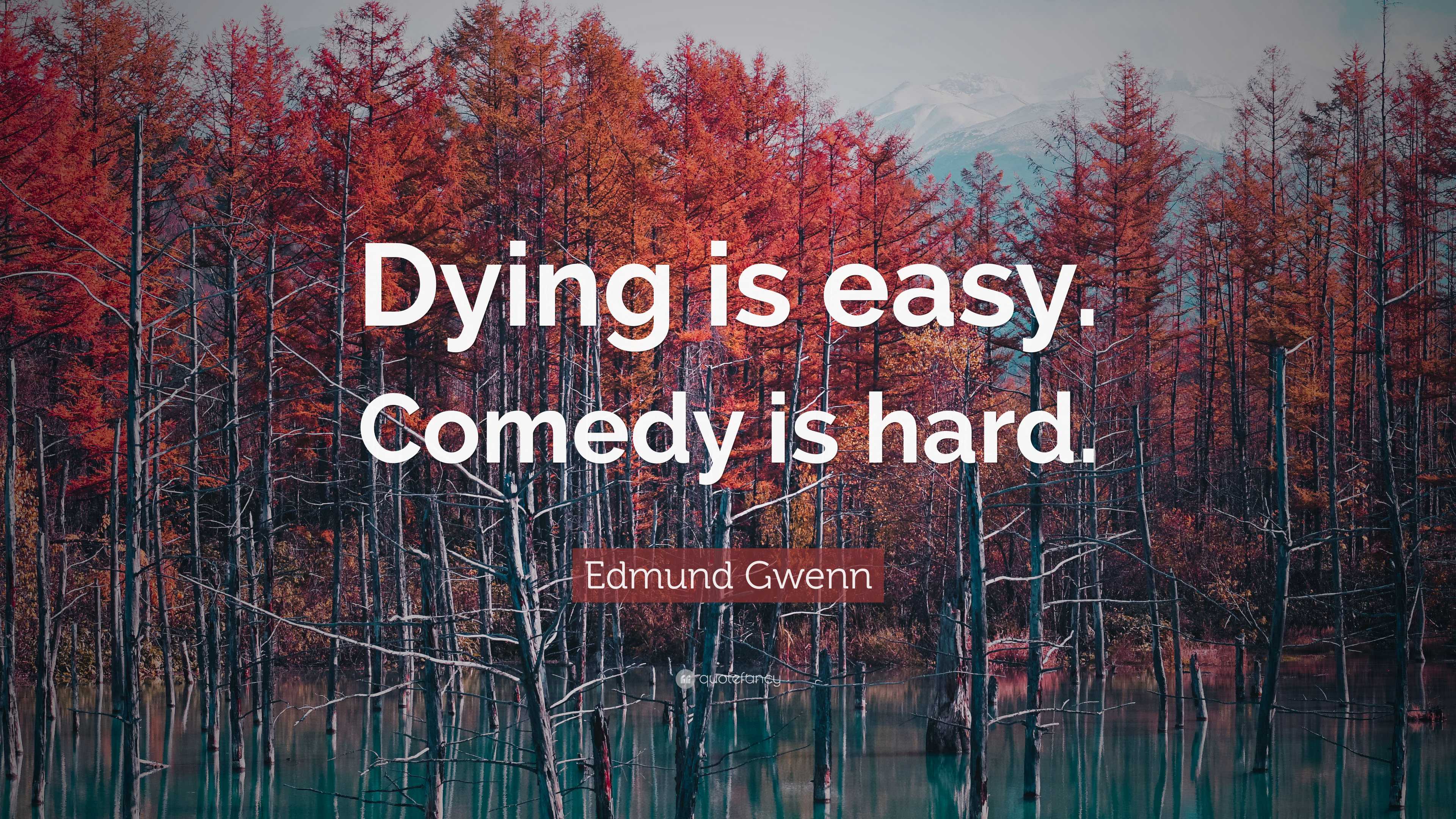 Edmund Gwenn Quote: “Dying is easy. Comedy is hard.”