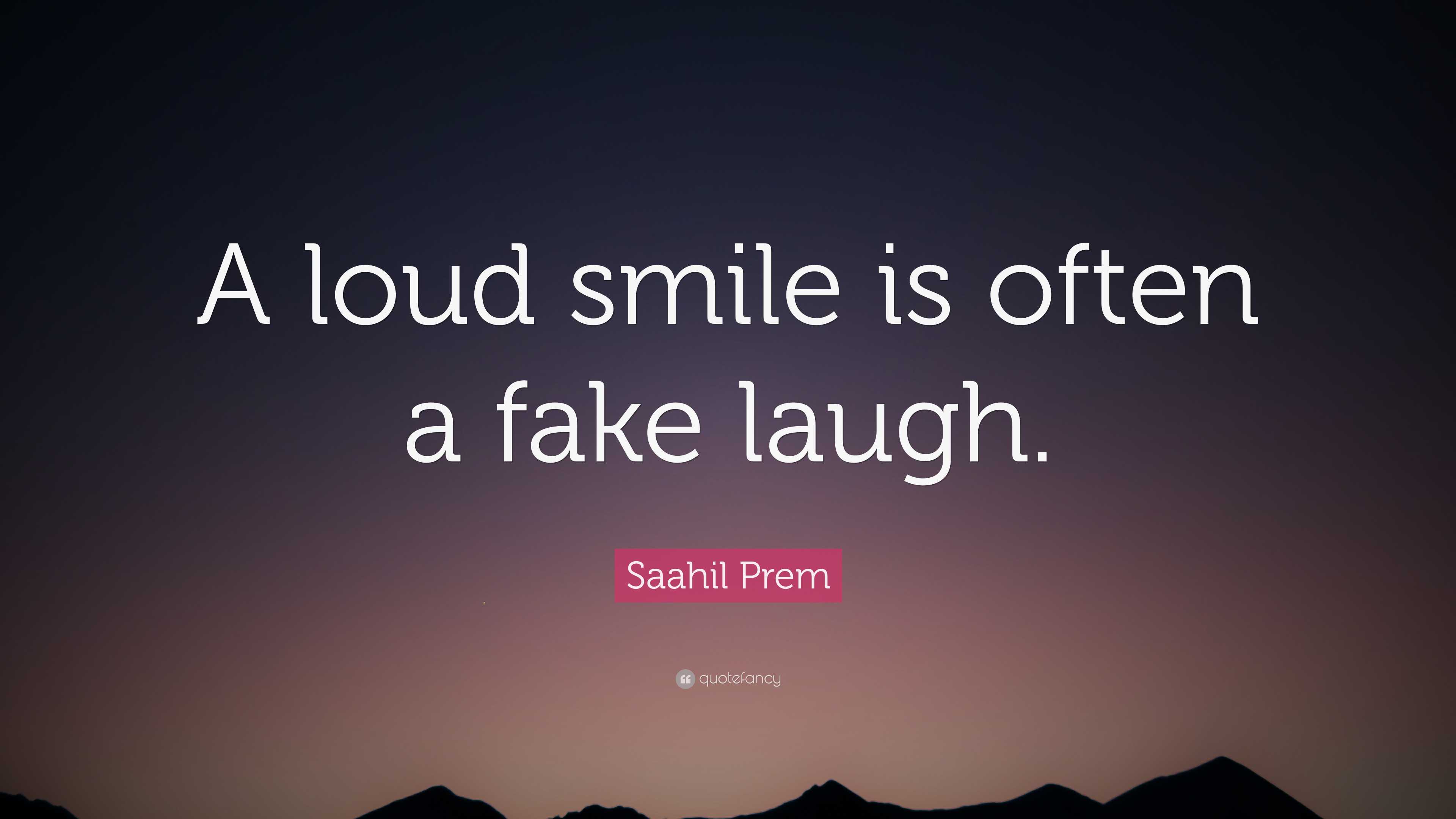 Saahil Prem Quote: “A loud smile is often a fake laugh.”