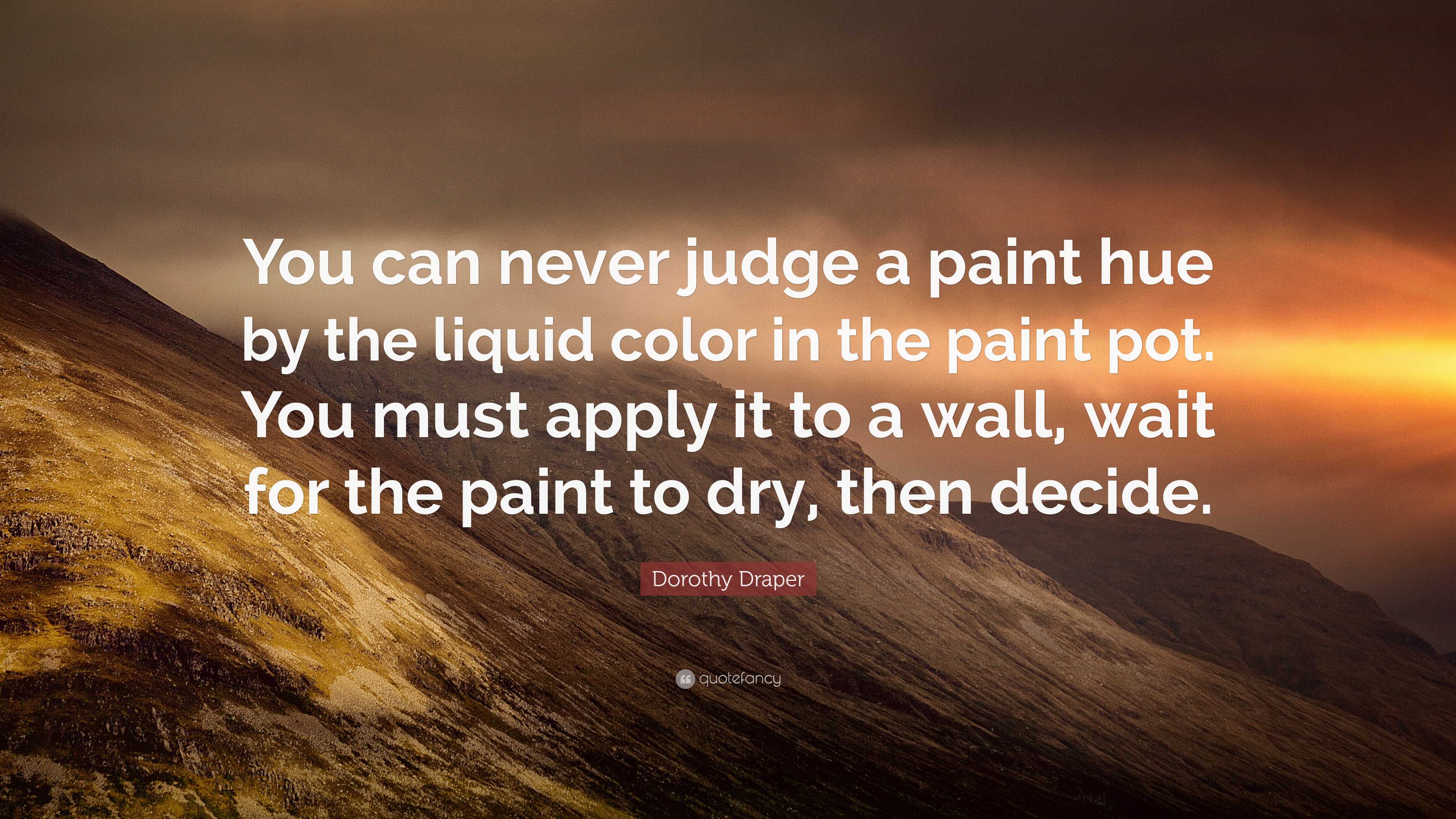 Dorothy Draper Quote: “You can never judge a paint hue by the liquid ...