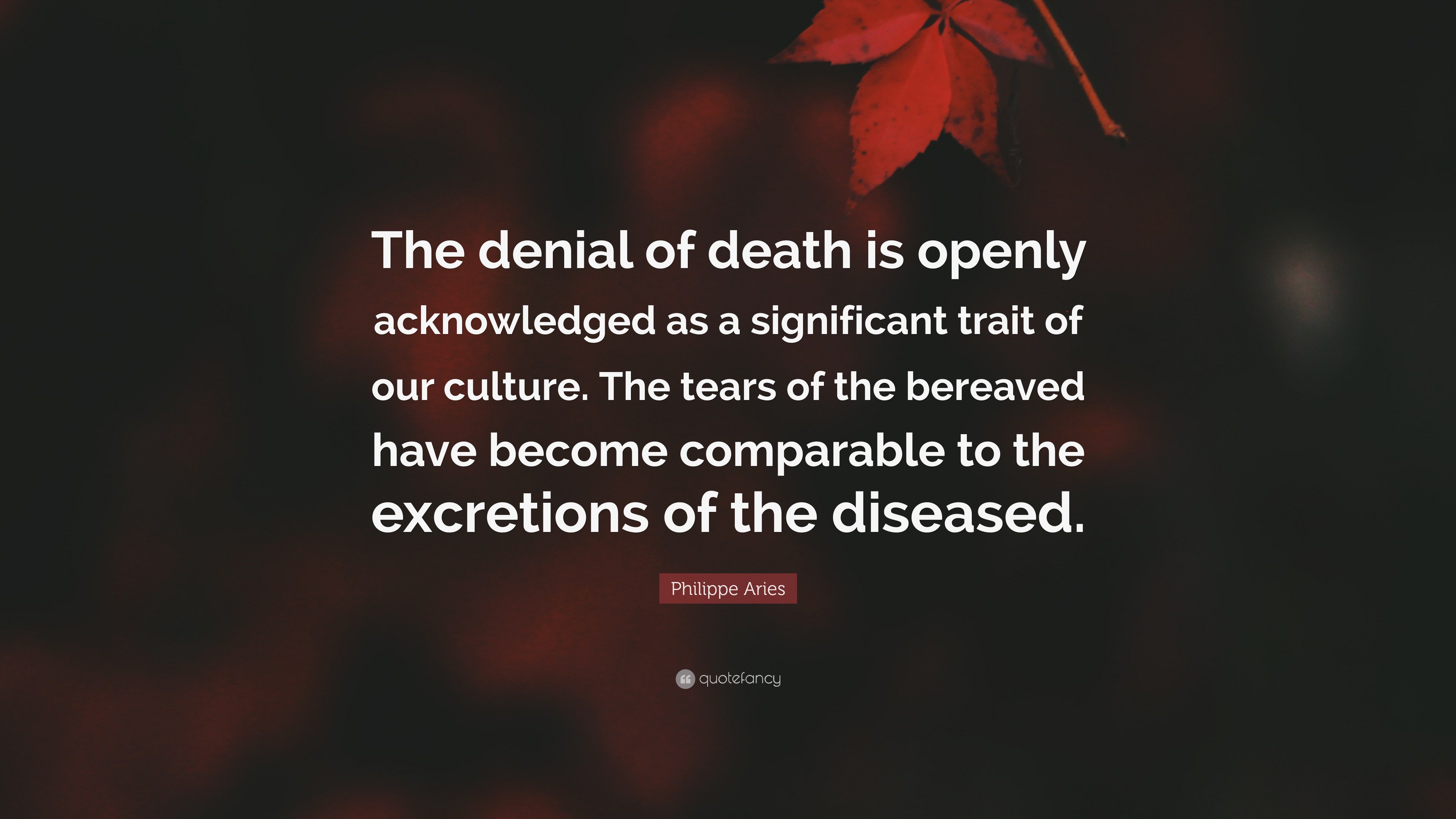Philippe Aries Quote: “The denial of death is openly acknowledged as a ...