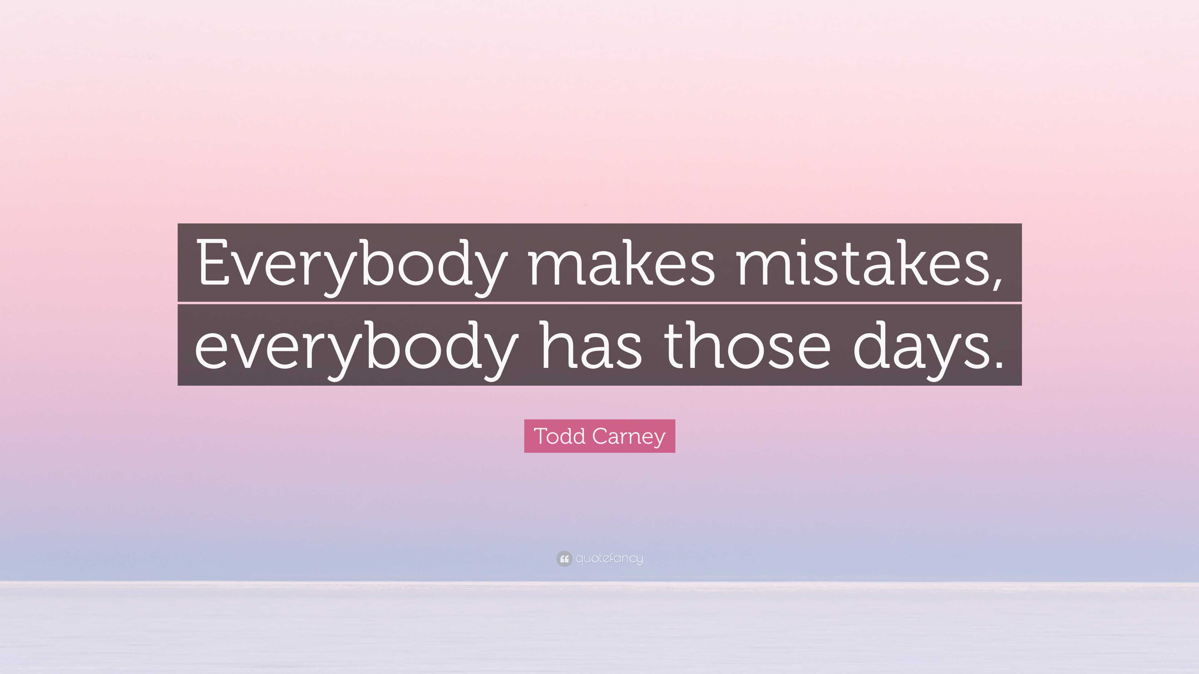 Todd Carney Quote: “Everybody makes mistakes, everybody has those days.”