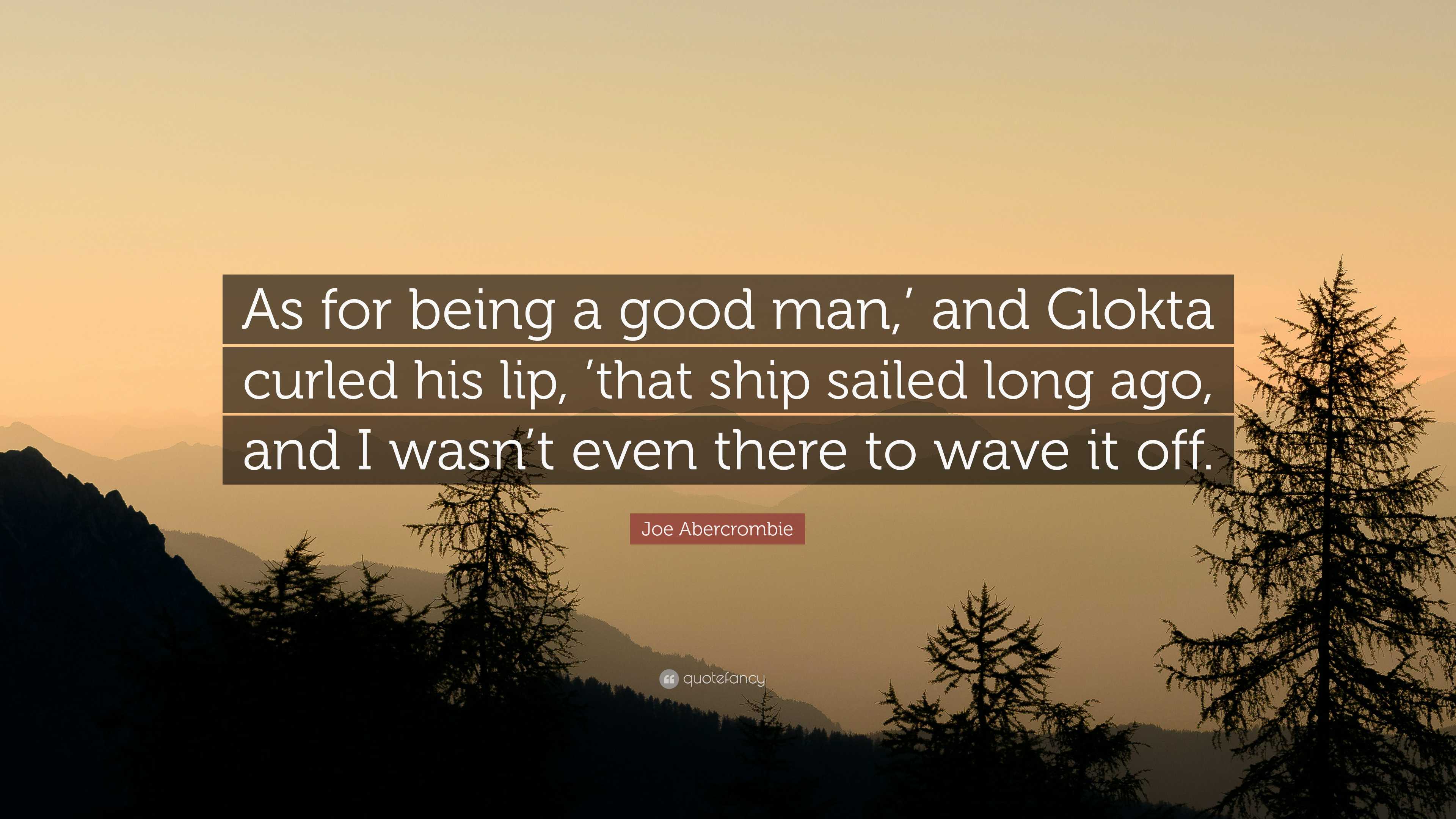 Joe Abercrombie Quote: “As for being a good man,’ and Glokta curled his ...