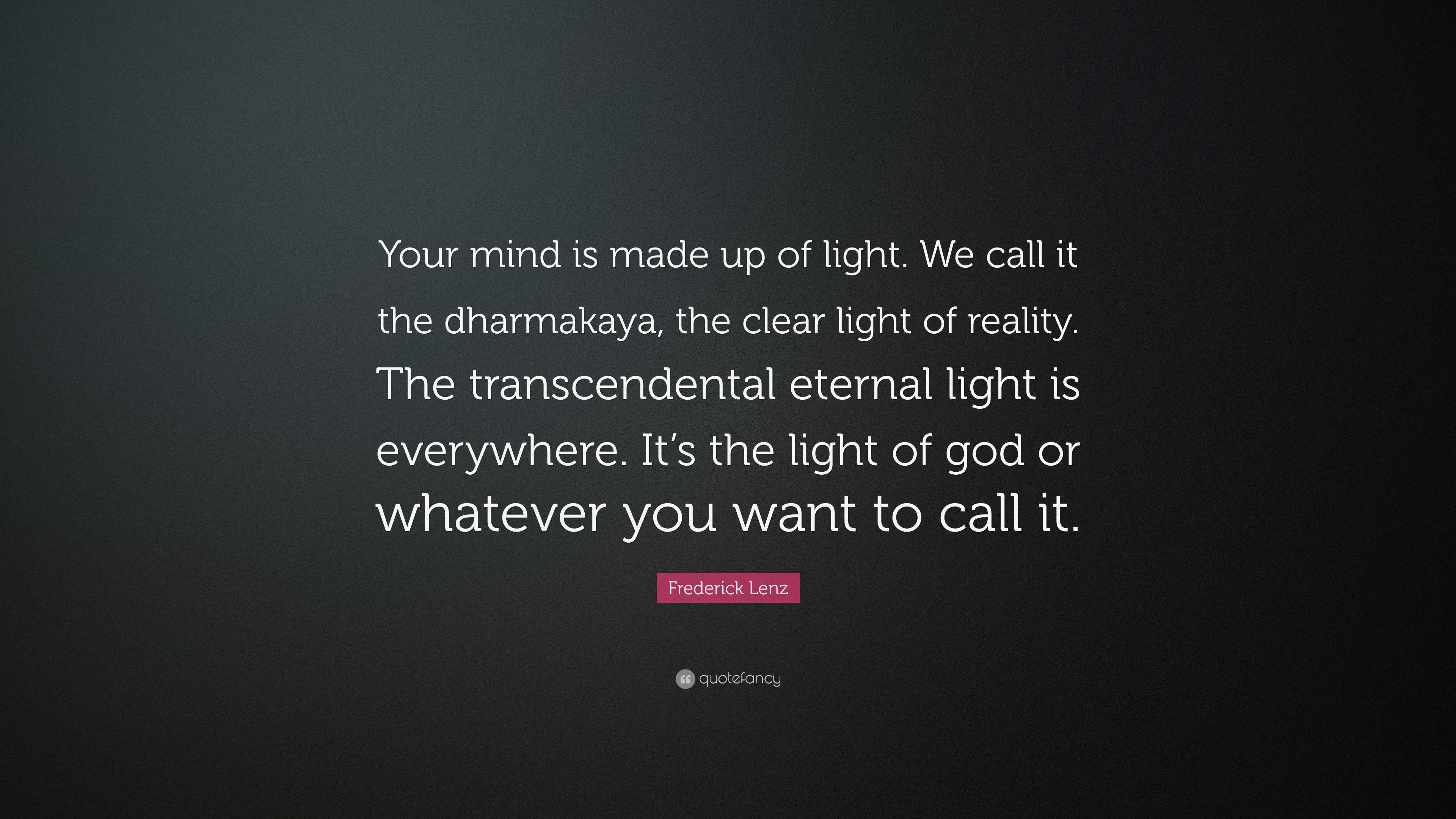 Frederick Lenz Quote: “Your mind is made up of light. We call it the ...