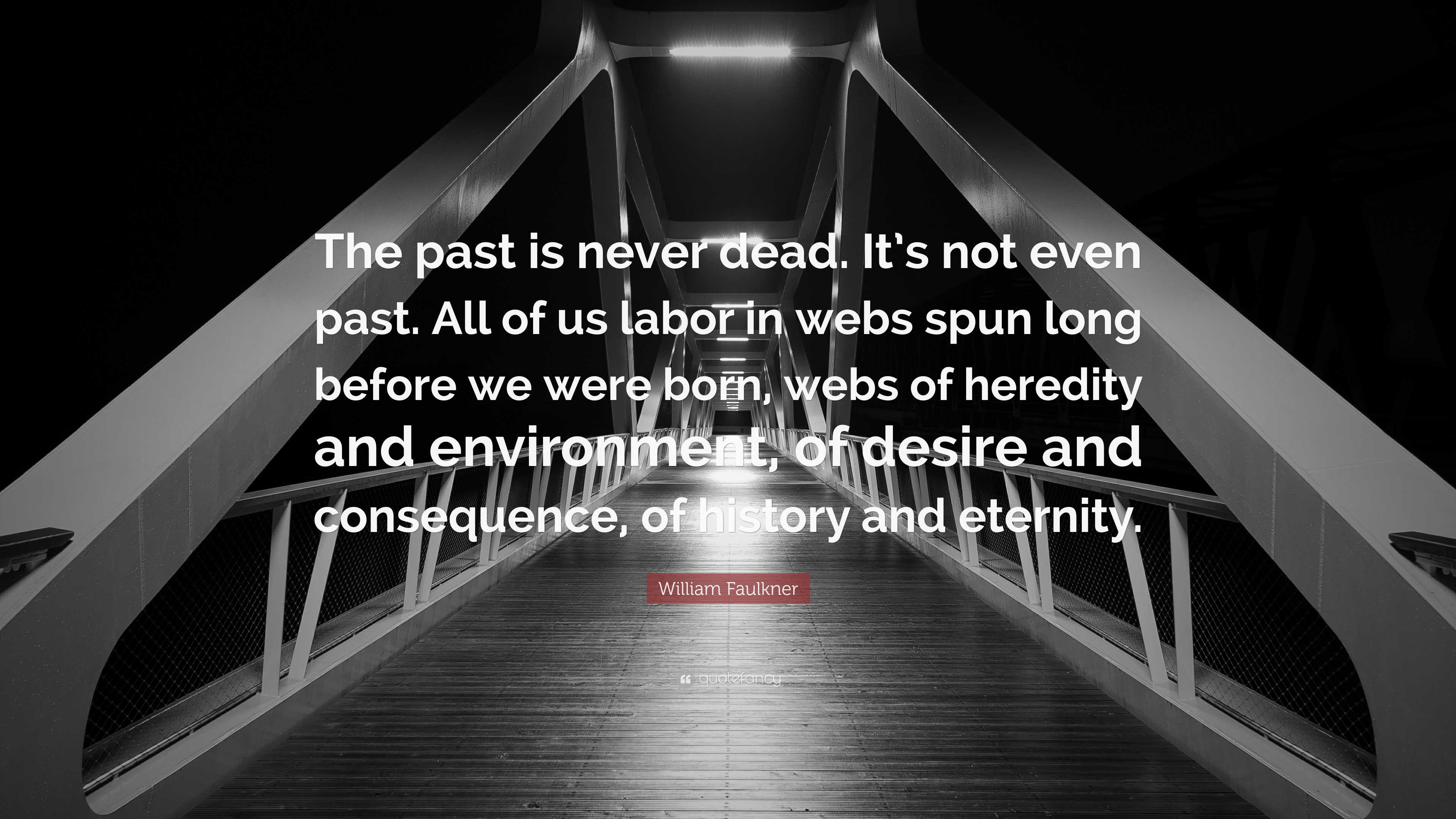 William Faulkner Quote: “The past is never dead. It’s not even past ...