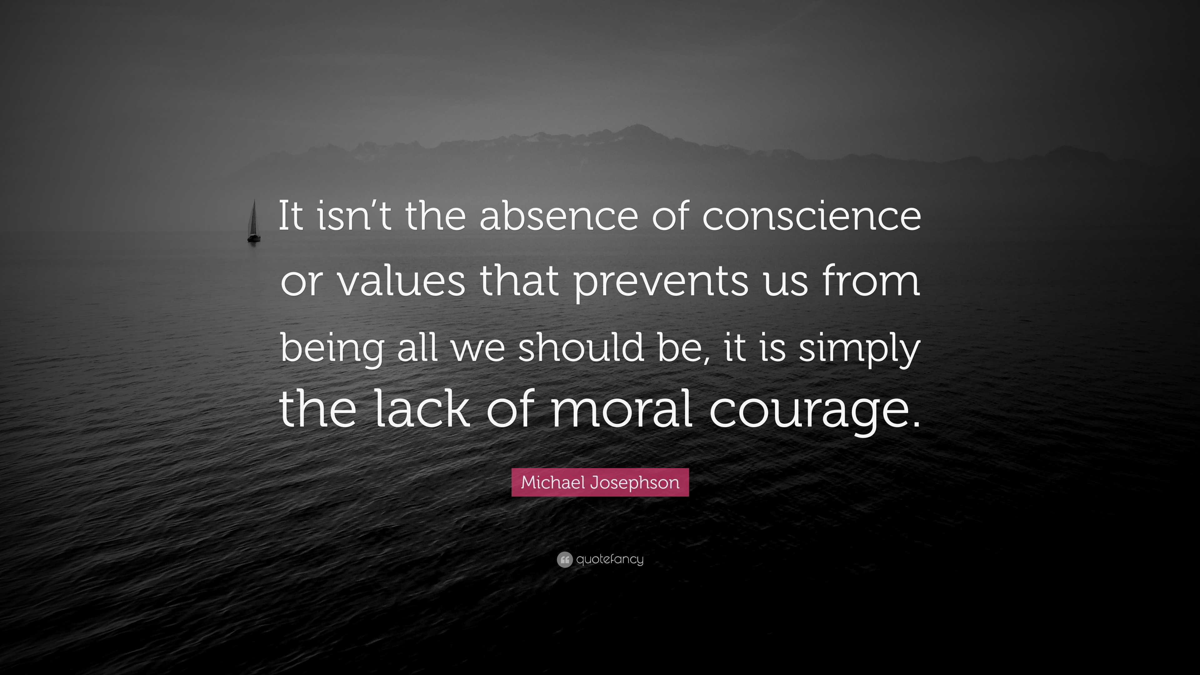 Michael Josephson Quote: “It isn’t the absence of conscience or values ...