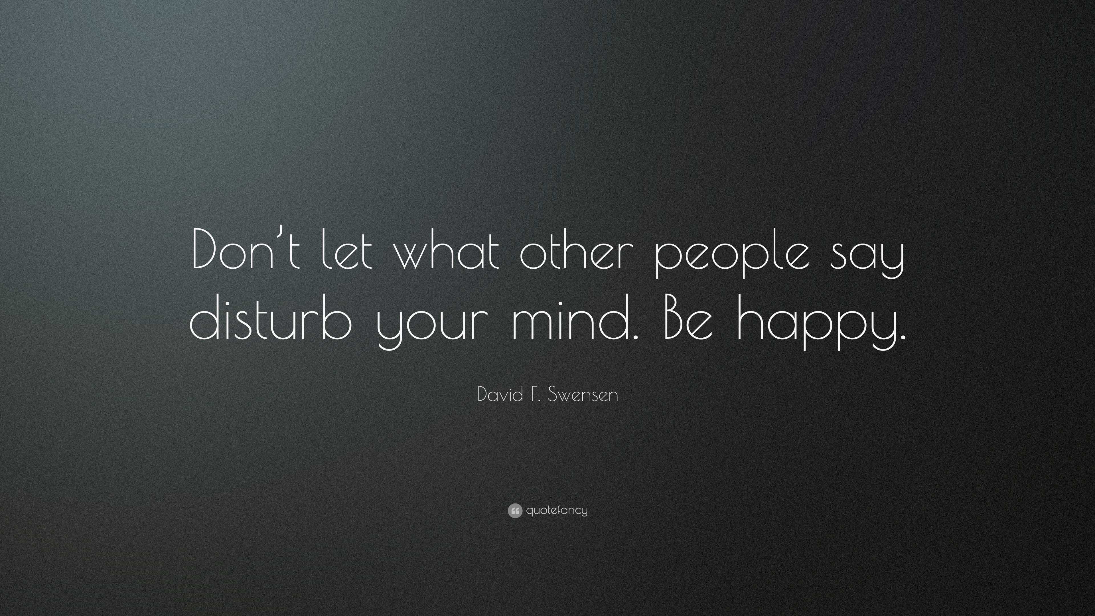David F. Swensen Quote: “Don’t let what other people say disturb your ...