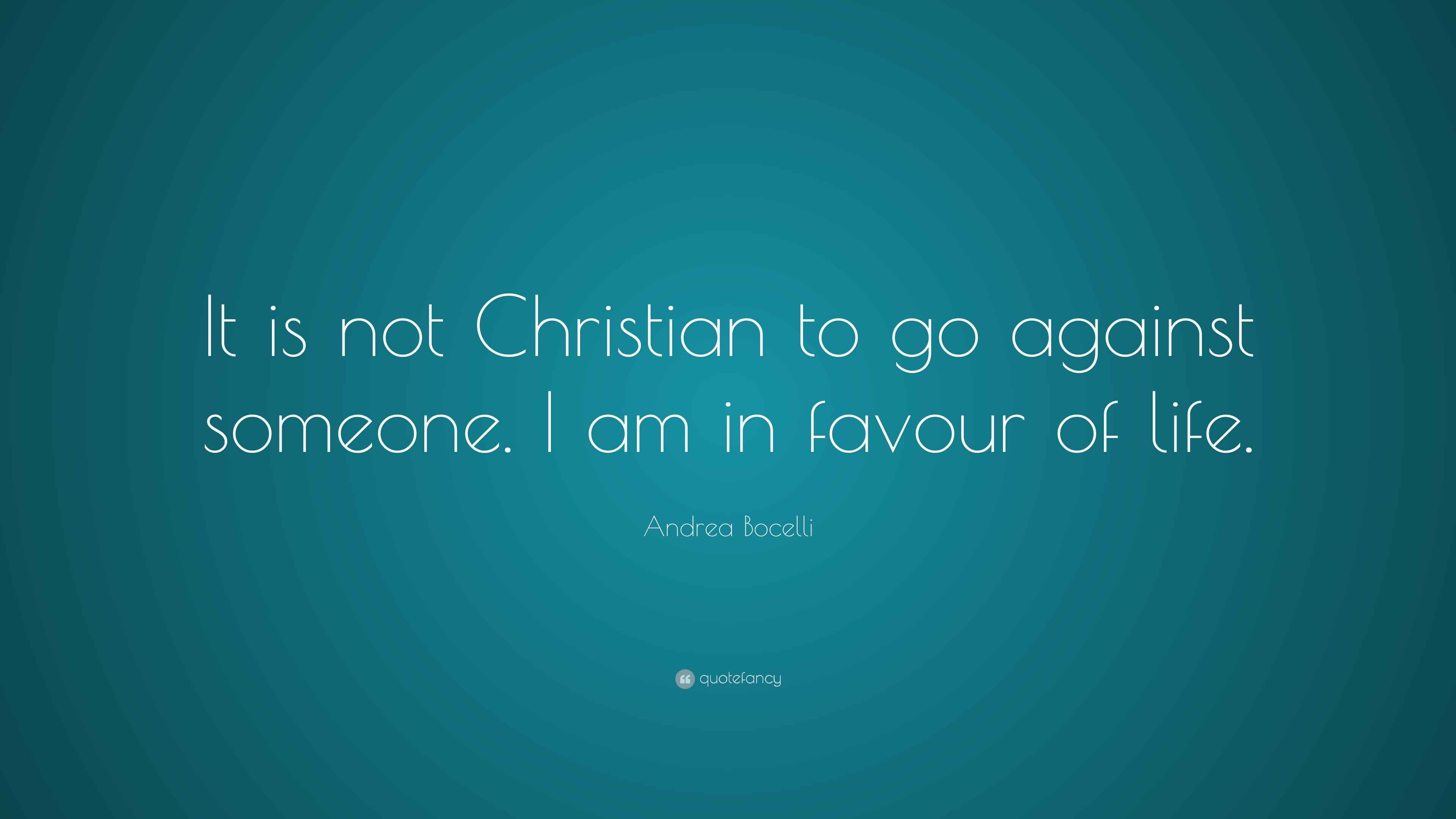 Andrea Bocelli Quote: “It is not Christian to go against someone. I am ...