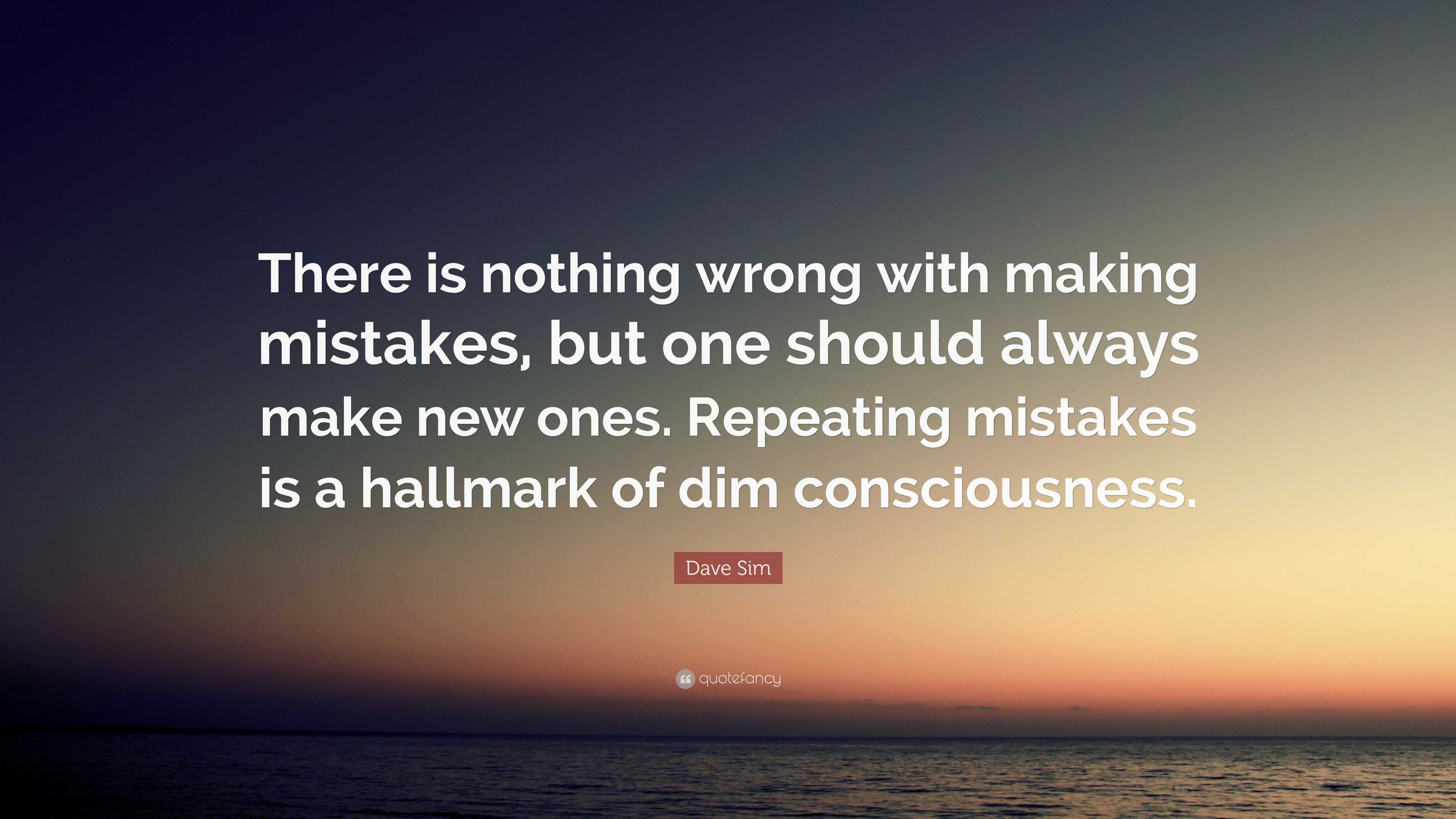 Dave Sim Quote: “There is nothing wrong with making mistakes, but one ...