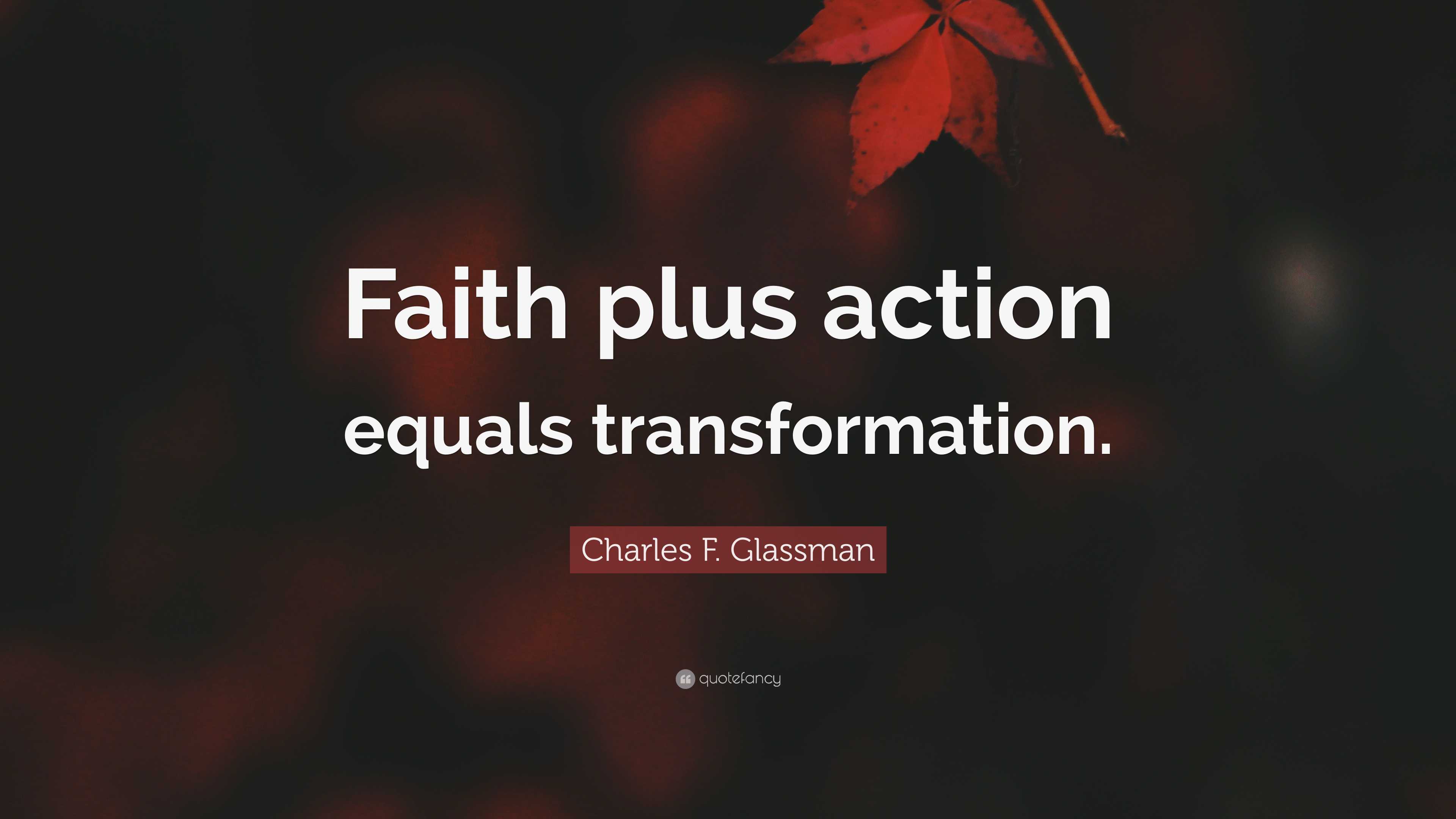 Charles F. Glassman Quote: “Faith plus action equals transformation.”