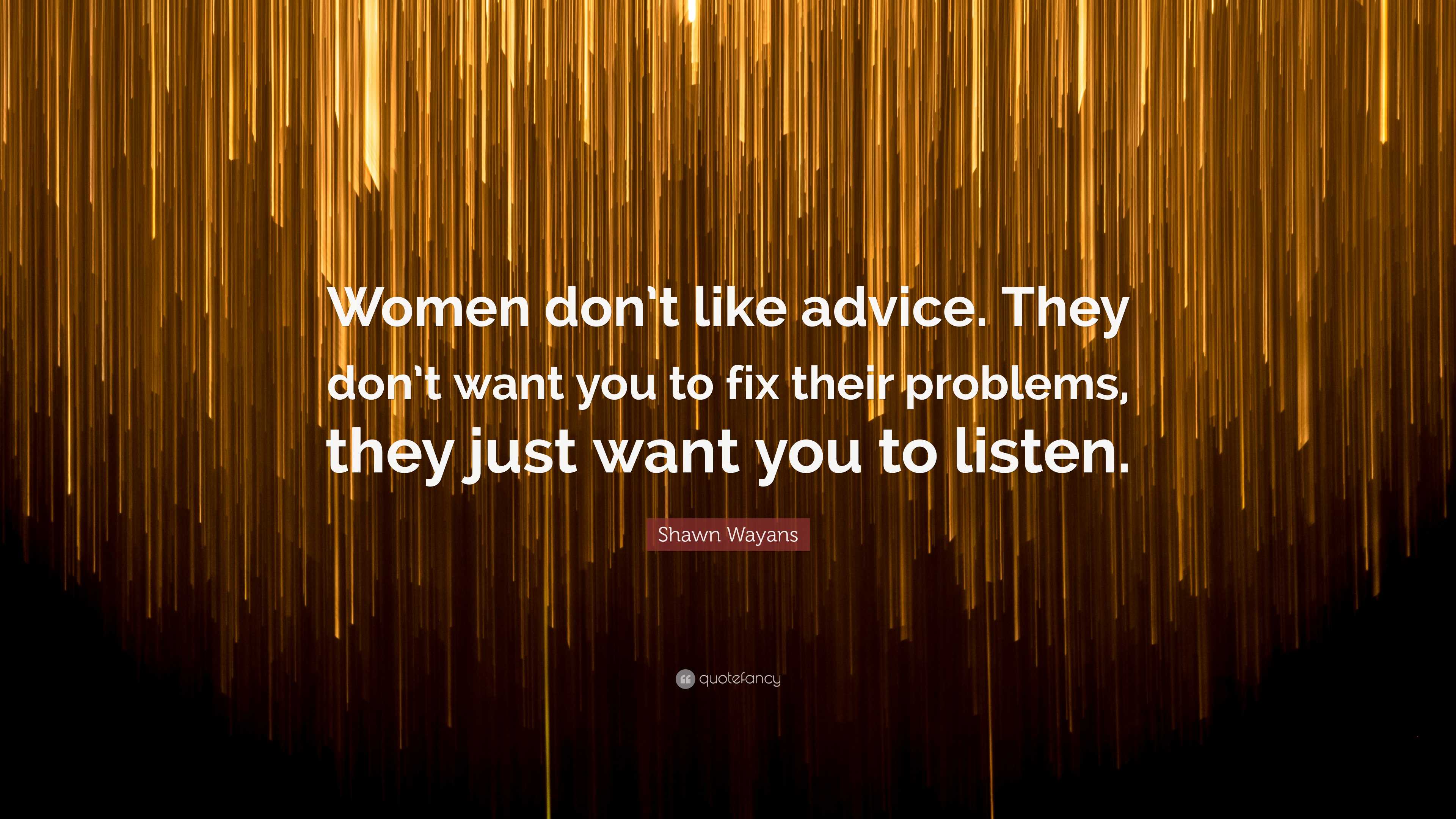 Shawn Wayans Quote: “Women don’t like advice. They don’t want you to ...