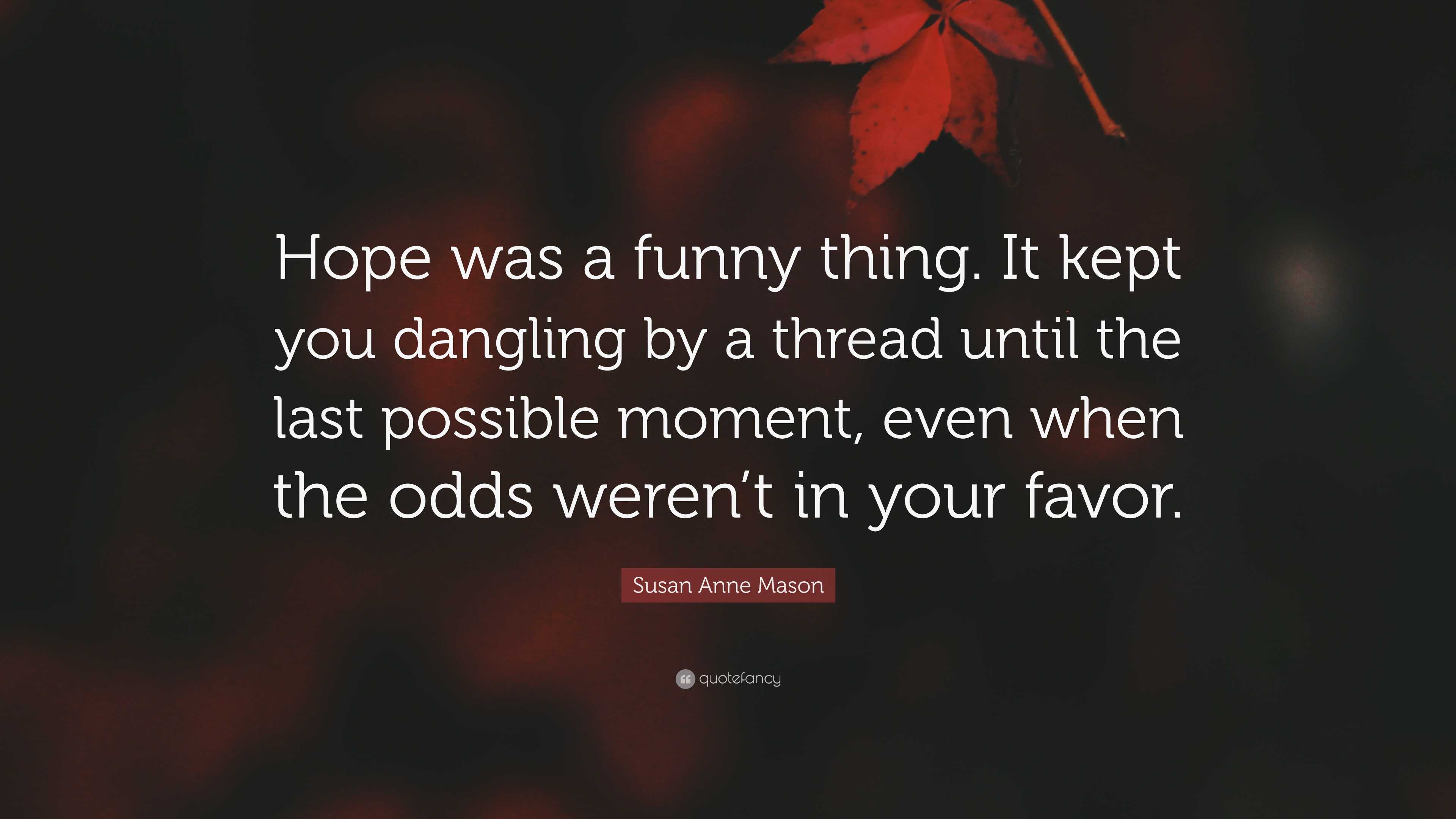 Susan Anne Mason Quote: “Hope was a funny thing. It kept you dangling ...