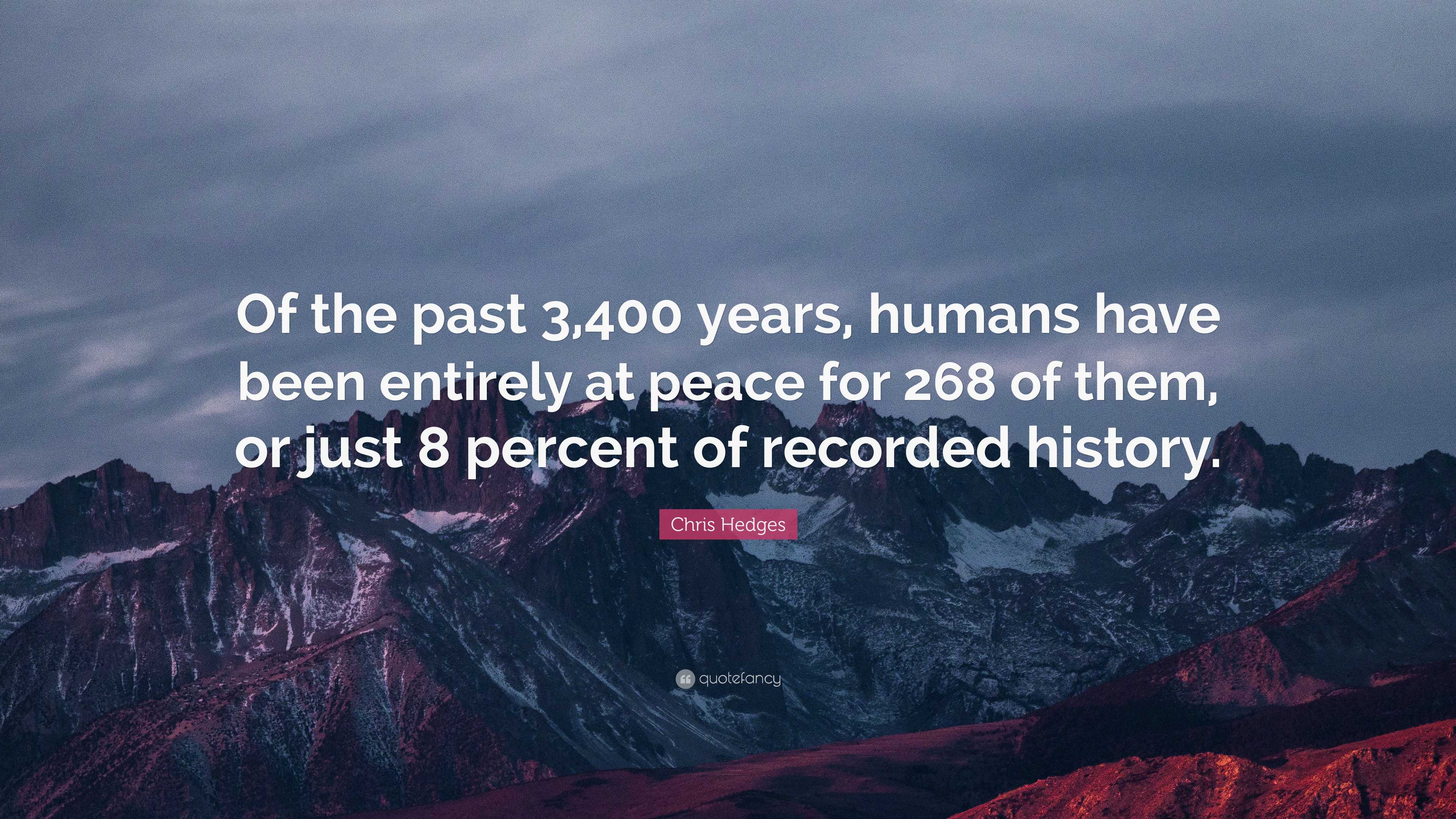 Chris Hedges Quote: “Of the past 3,400 years, humans have been entirely ...