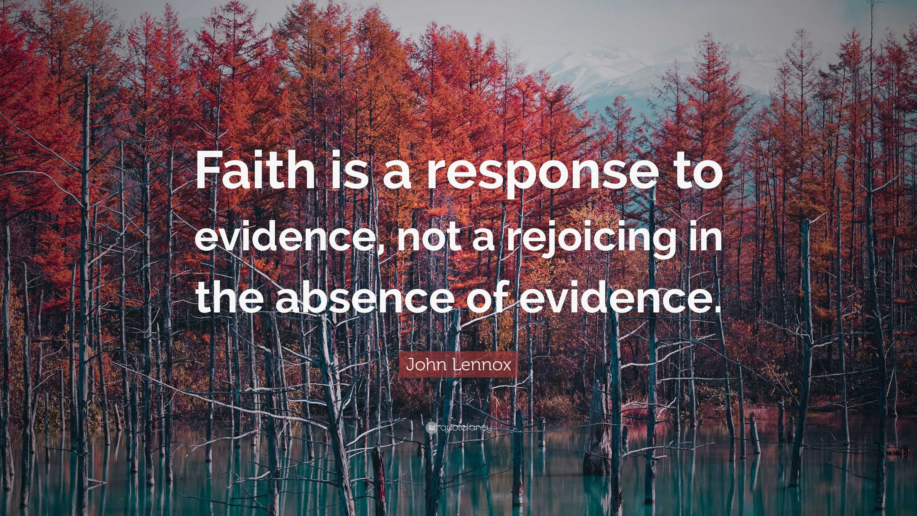 John Lennox Quote: “Faith is a response to evidence, not a rejoicing in ...