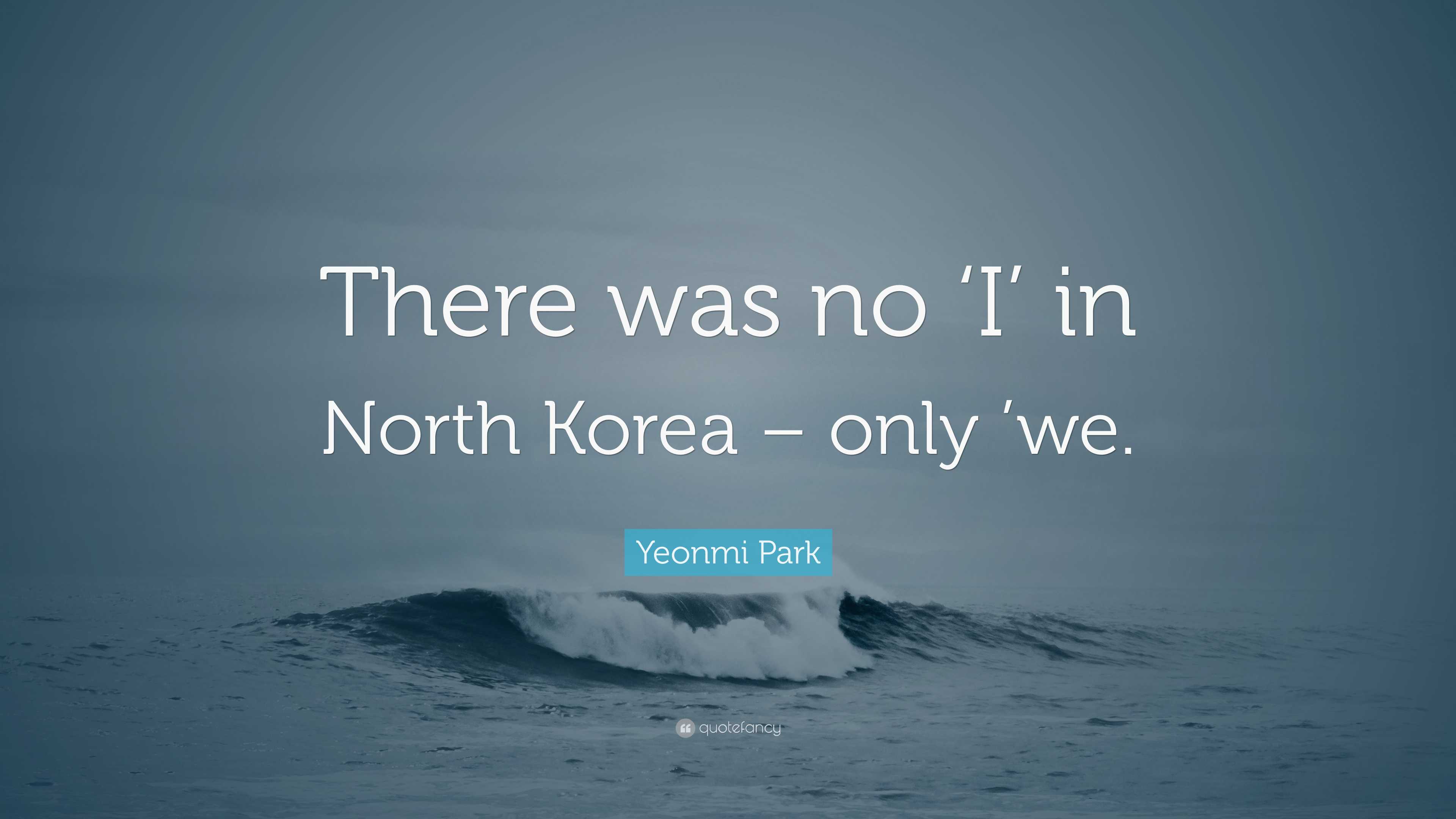 Yeonmi Park Quote: “There was no ‘I’ in North Korea – only ’we.”