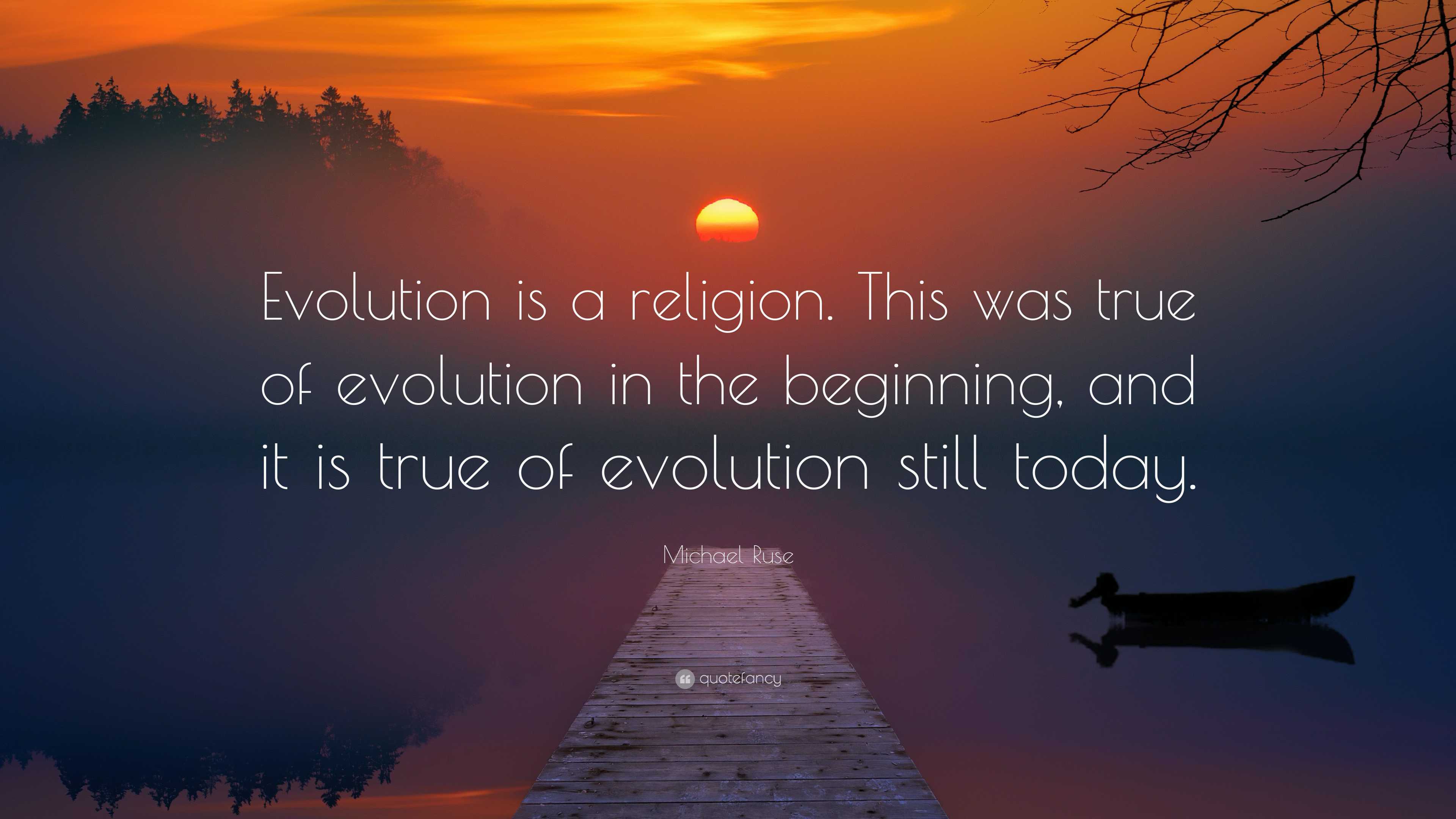 Michael Ruse Quote: “Evolution is a religion. This was true of ...