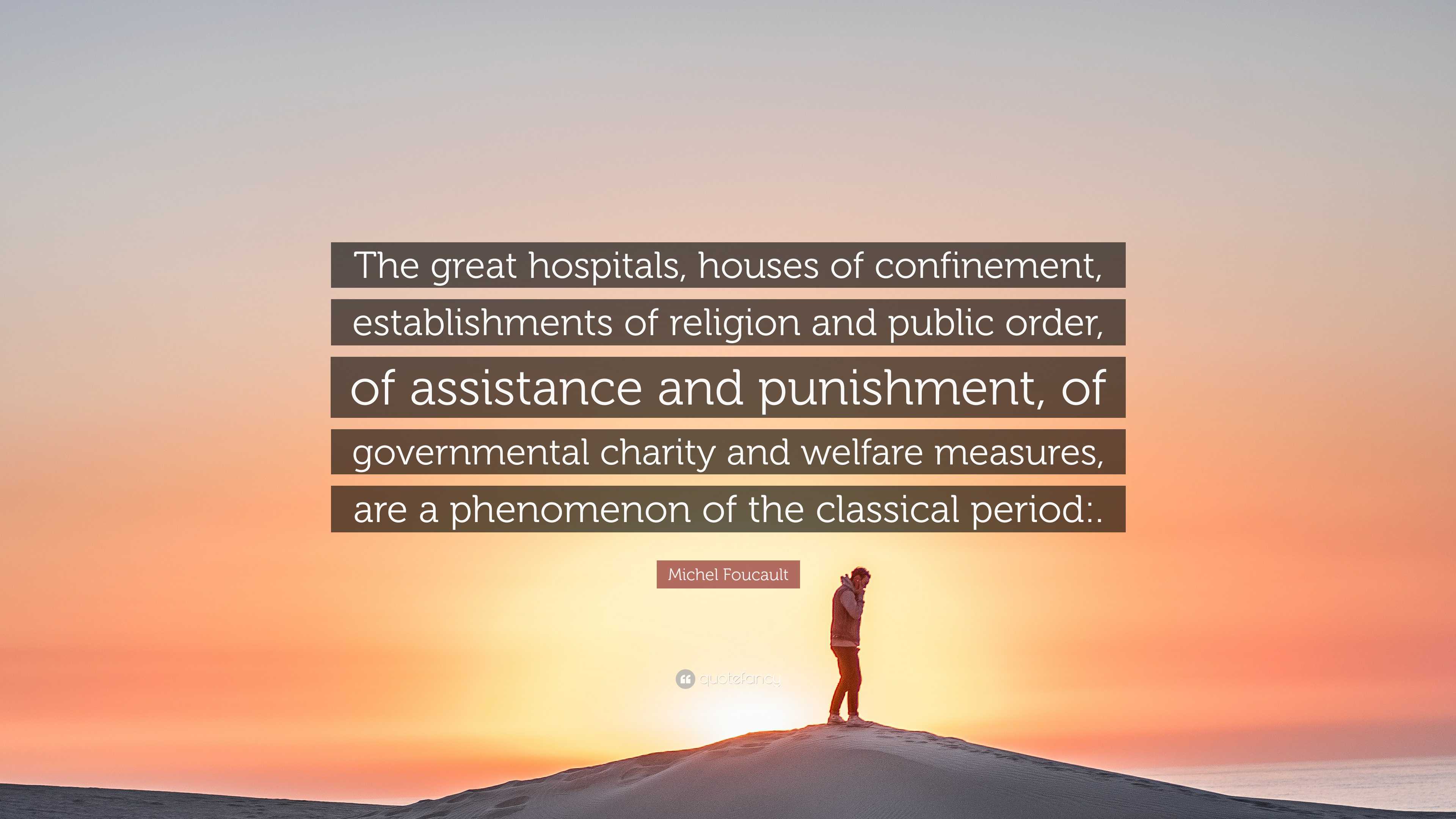 Michel Foucault Quote: “The great hospitals, houses of confinement ...