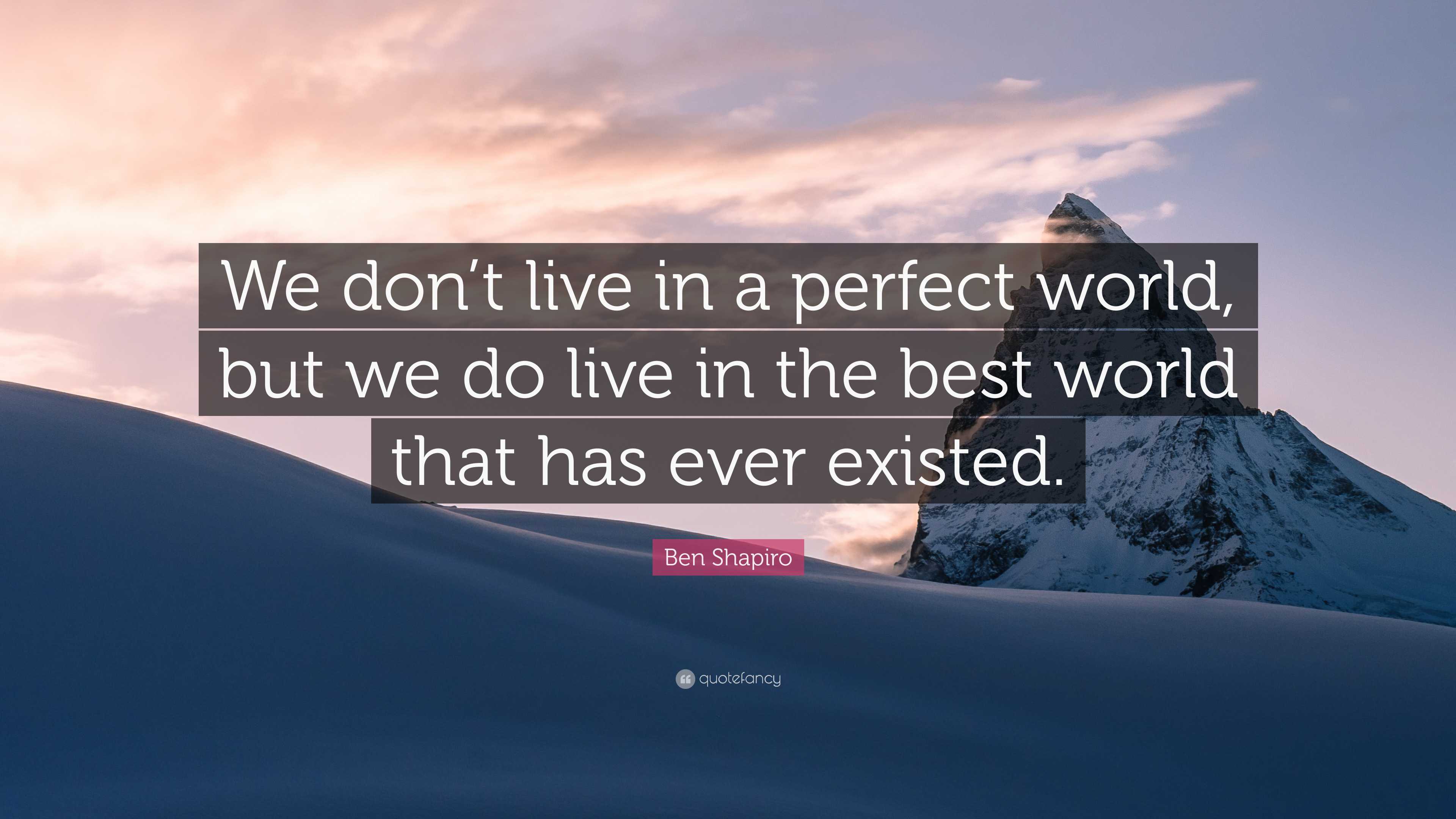 Ben Shapiro Quote: “We don’t live in a perfect world, but we do live in ...