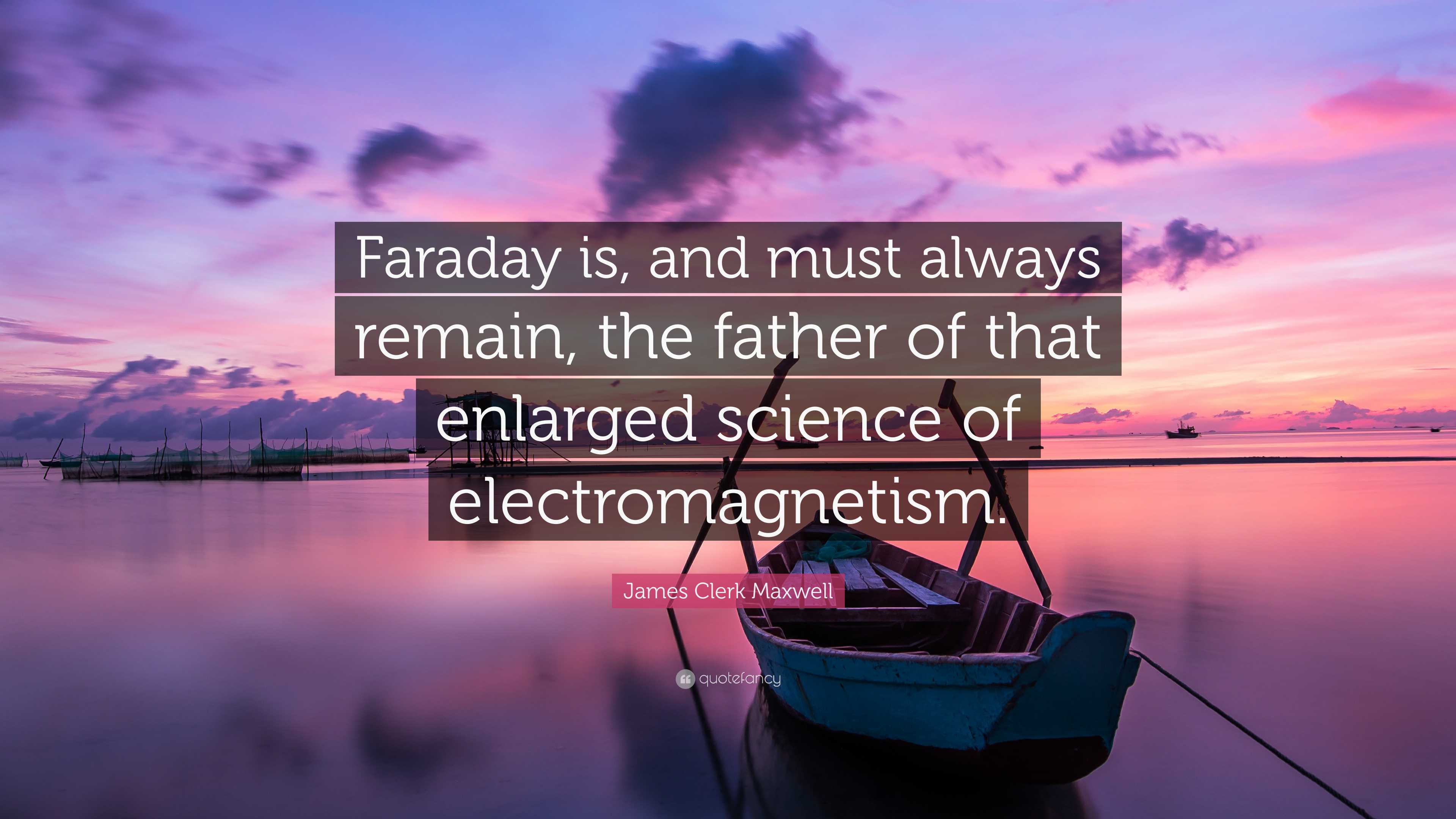 James Clerk Maxwell Quote: “Faraday is, and must always remain, the ...