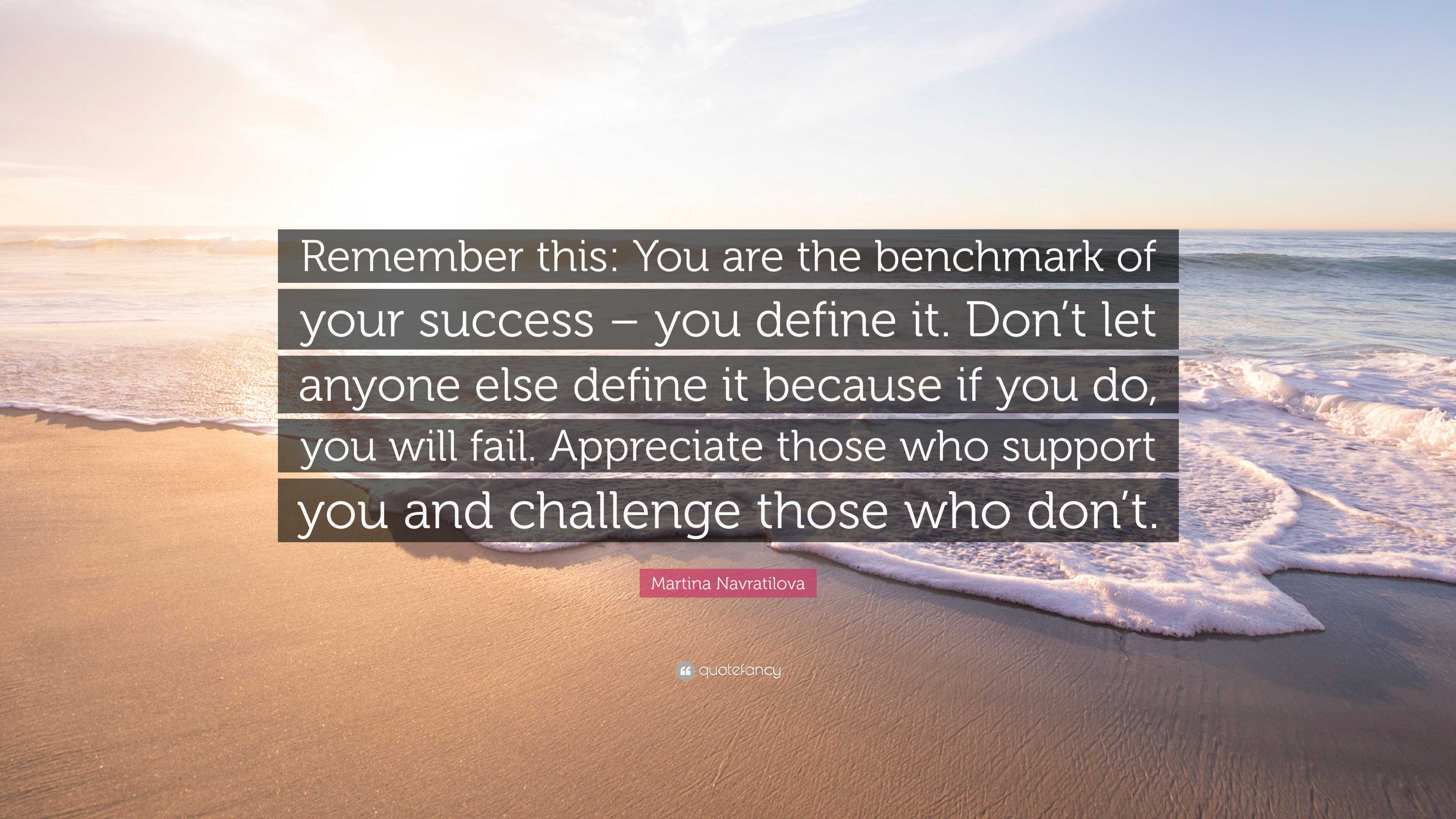 Martina Navratilova Quote: “Remember this: You are the benchmark of ...