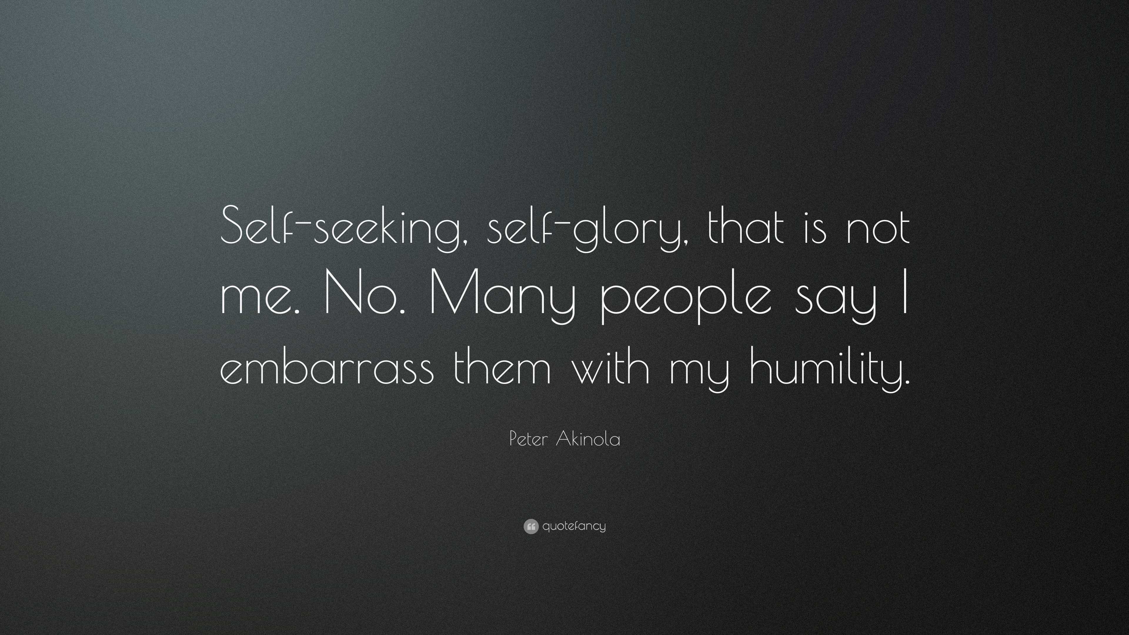 Peter Akinola Quote: “Self-seeking, self-glory, that is not me. No ...