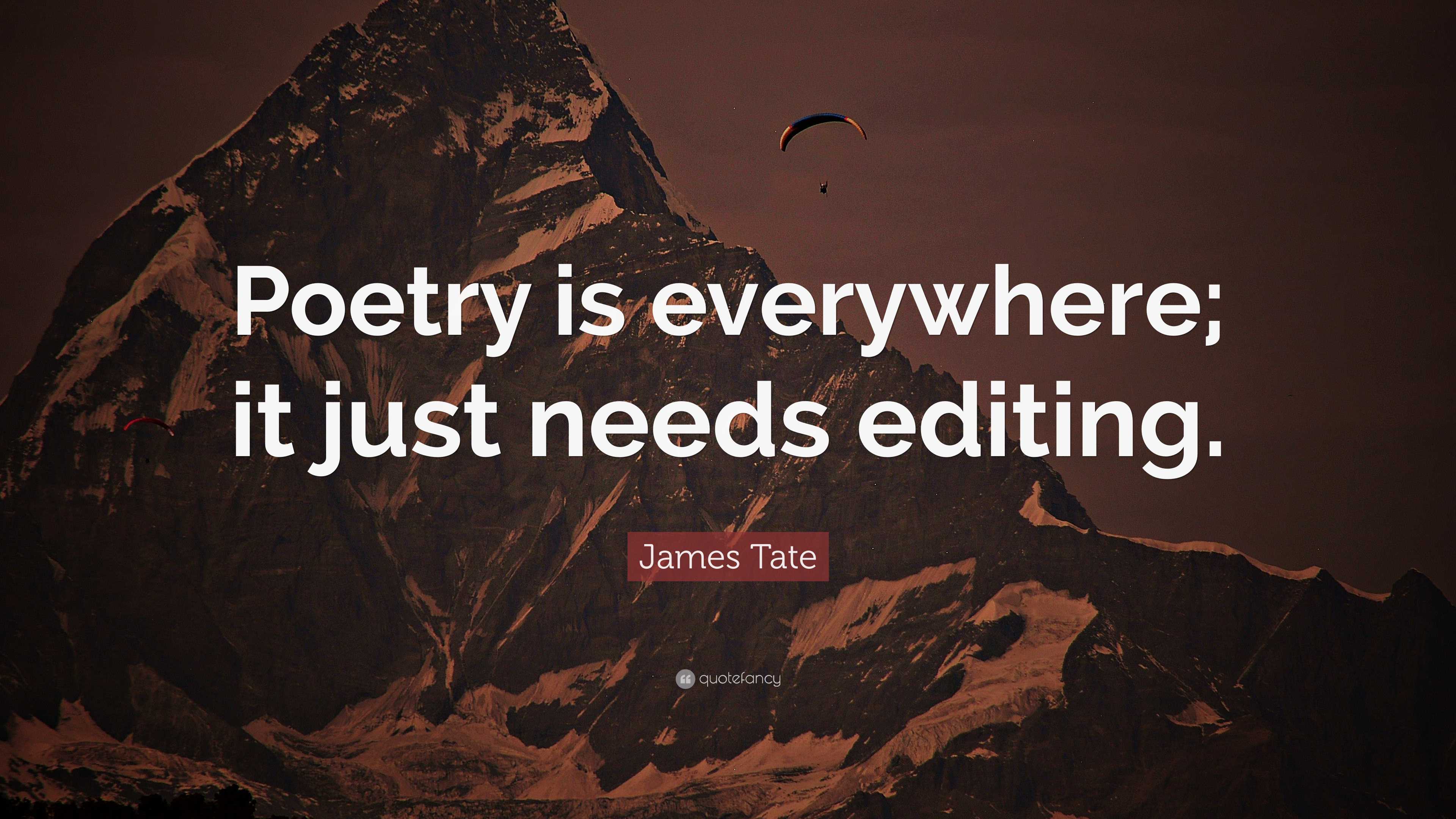 James Tate Quote: “Poetry is everywhere; it just needs editing.”