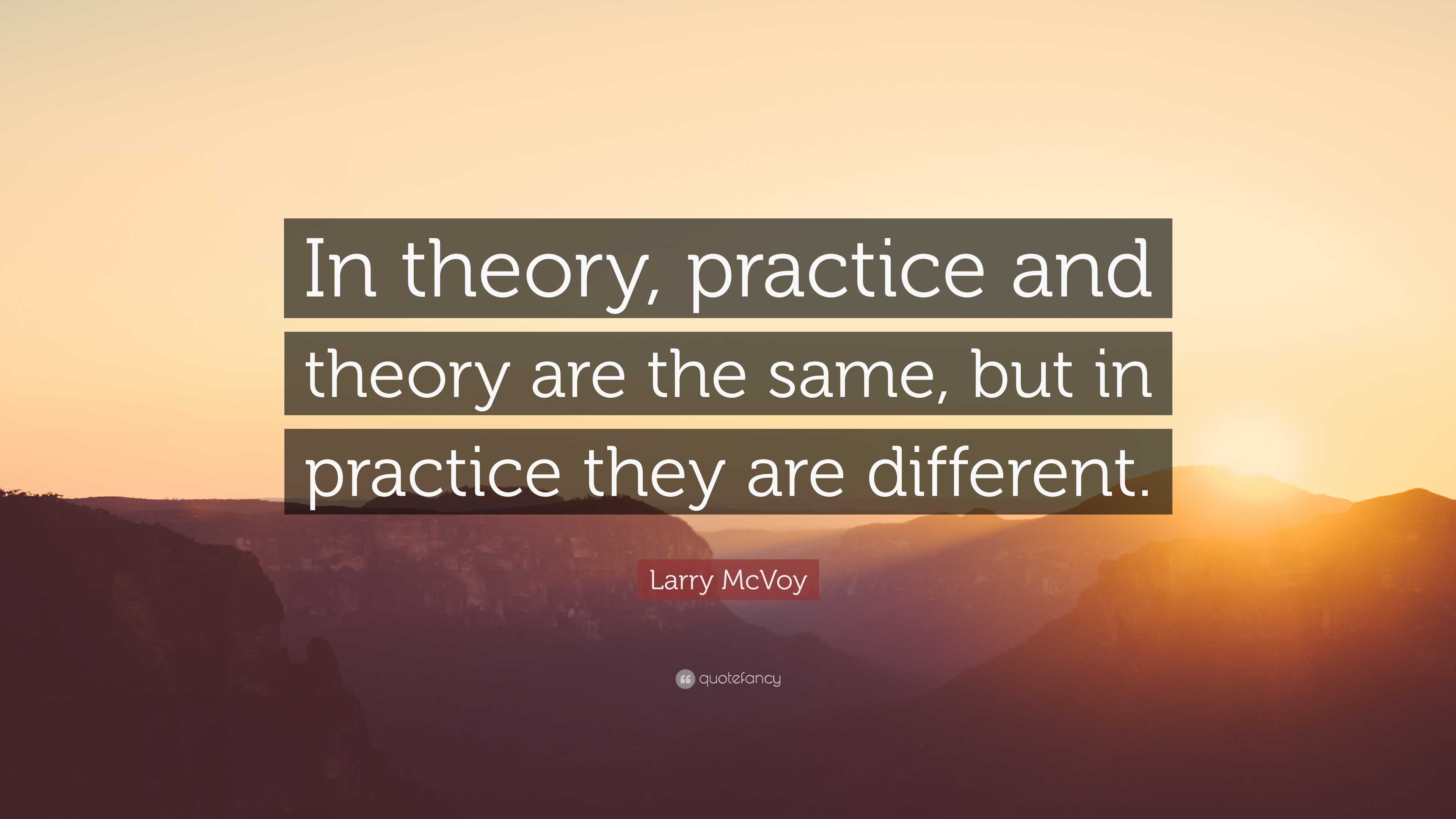 Larry McVoy Quote: “In theory, practice and theory are the same, but in ...