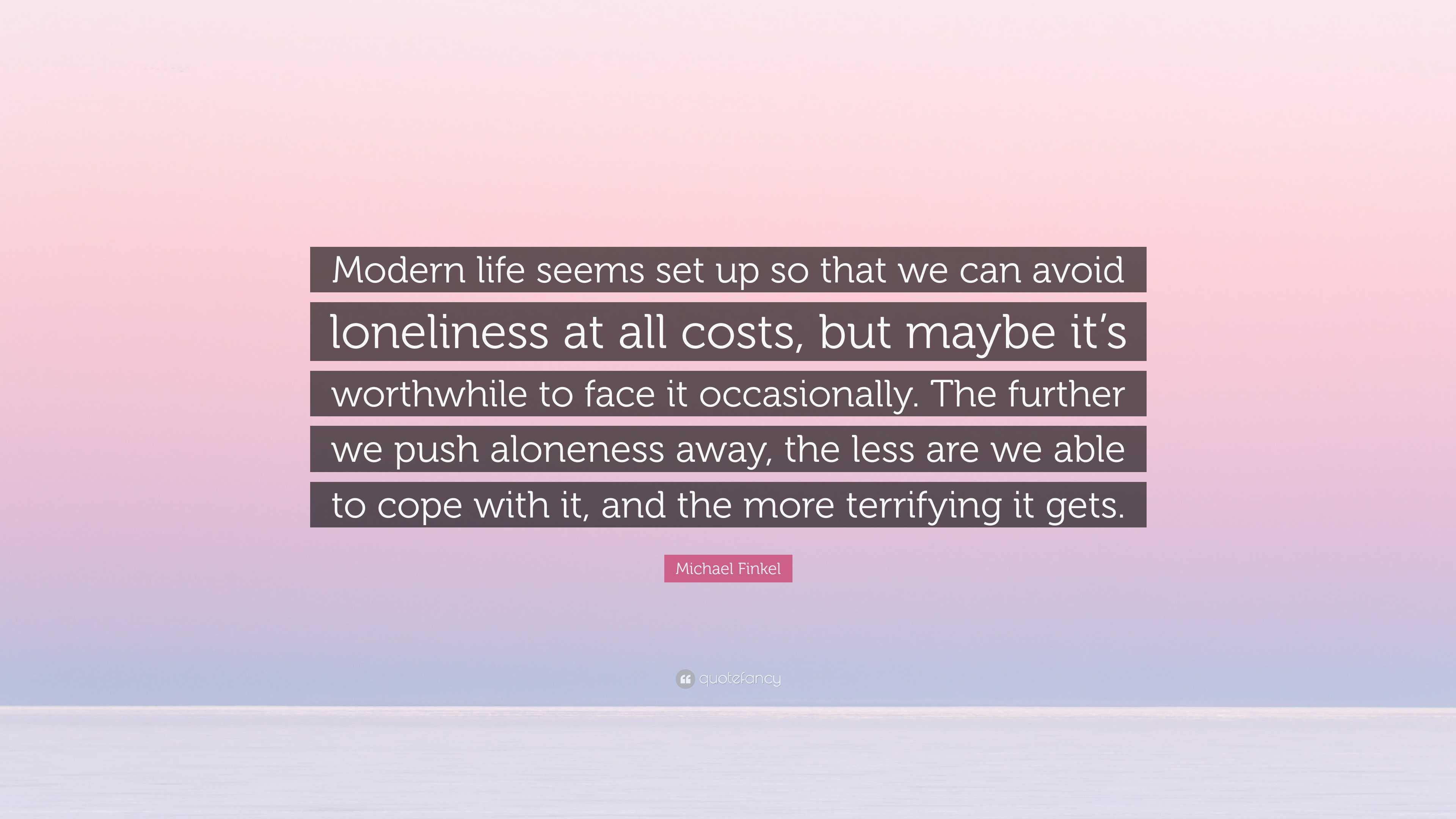 Michael Finkel Quote: “Modern life seems set up so that we can avoid ...