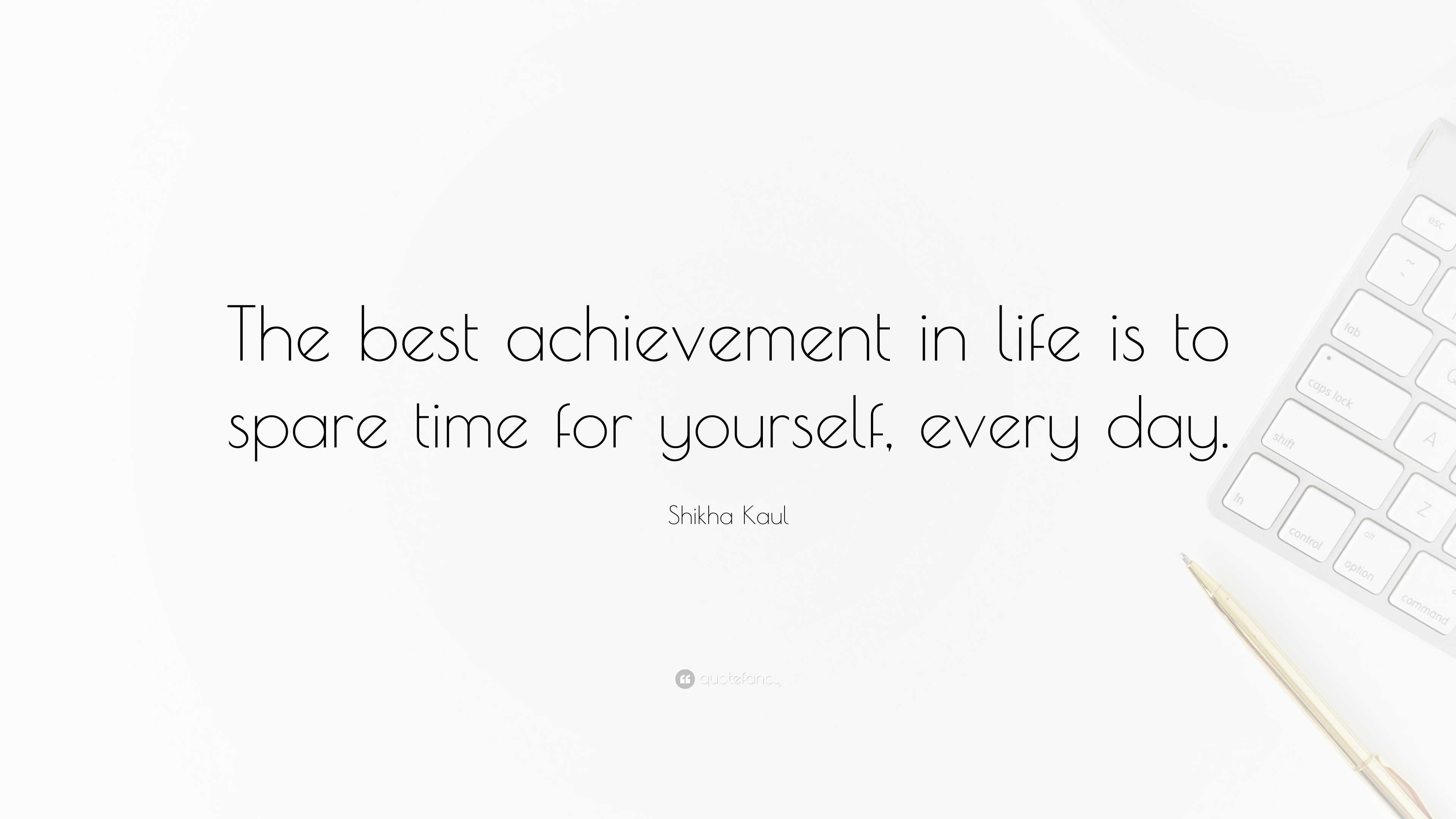 Shikha Kaul Quote: “The best achievement in life is to spare time for ...