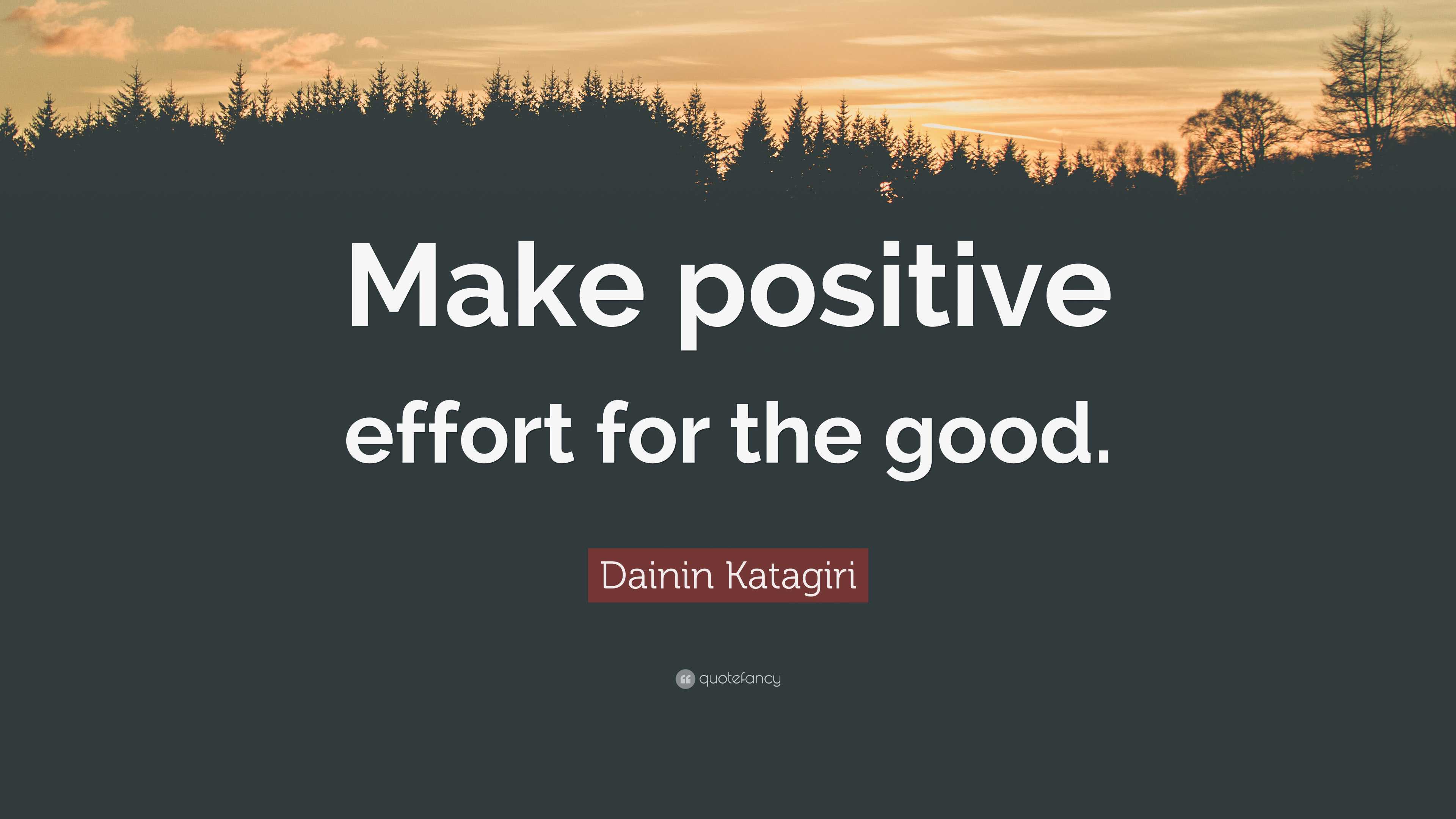 Dainin Katagiri Quote: “Make positive effort for the good.”