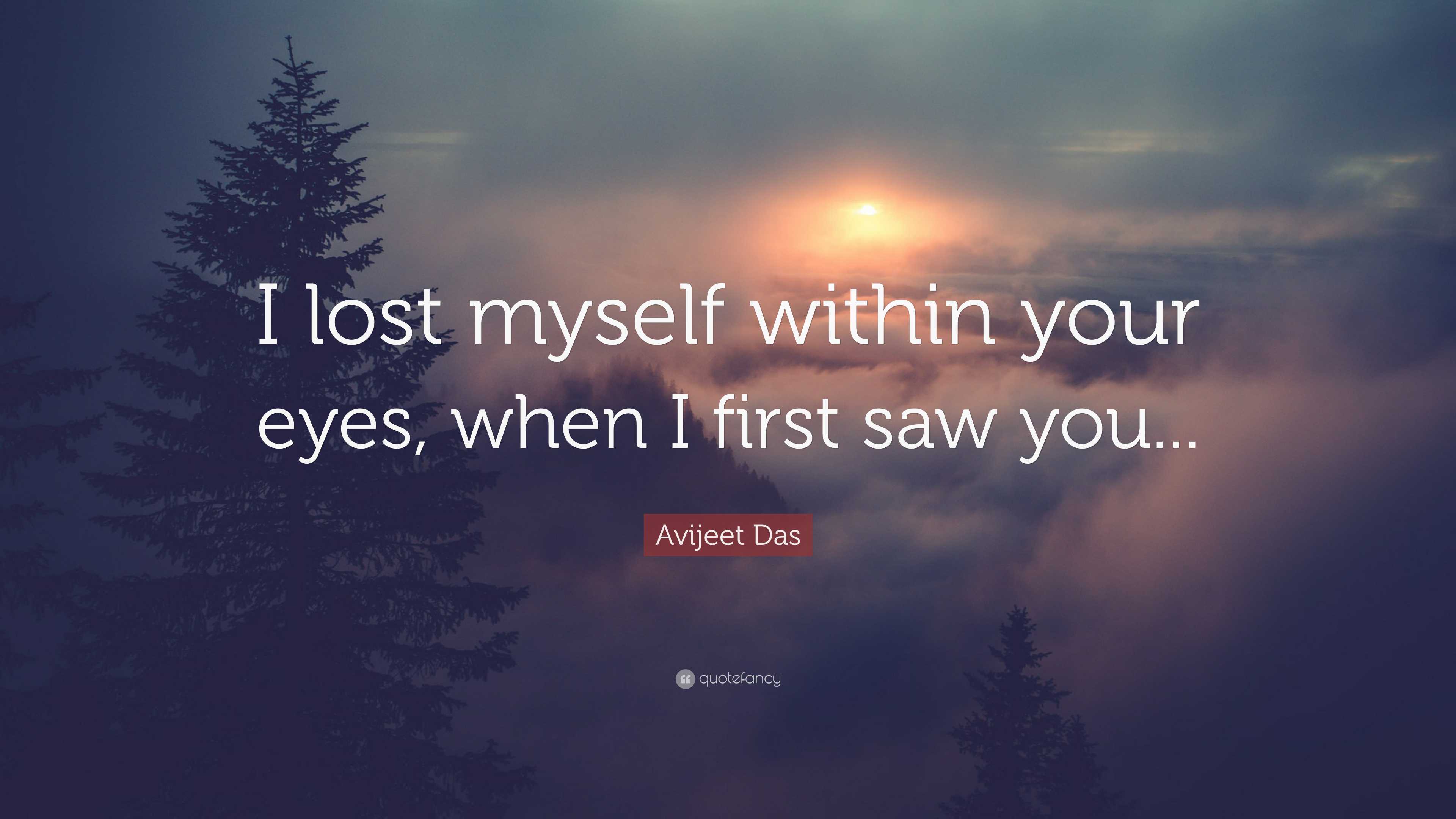 Avijeet Das Quote: “I lost myself within your eyes, when I first saw ...
