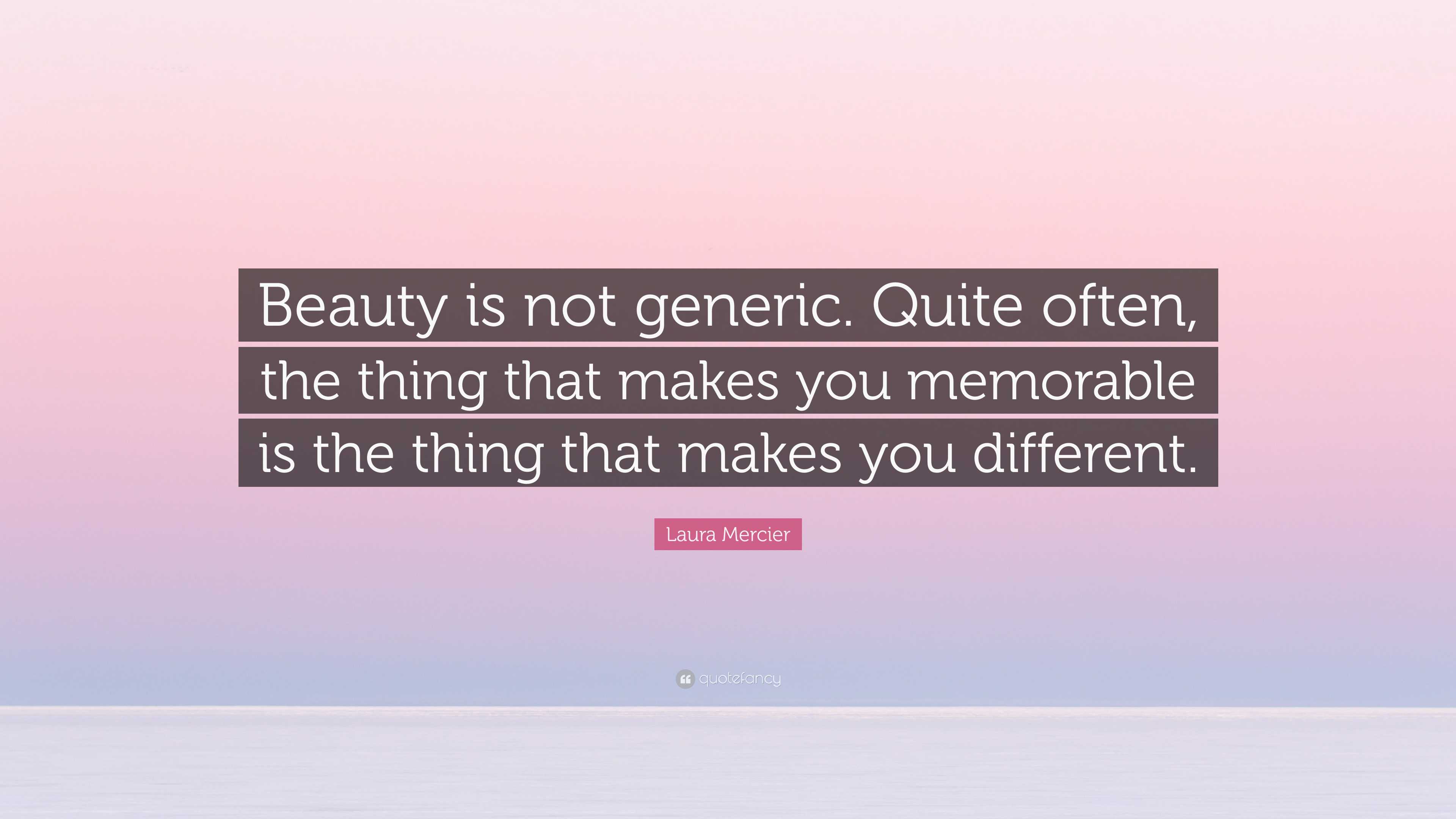 Laura Mercier Quote: “Beauty is not generic. Quite often, the thing ...