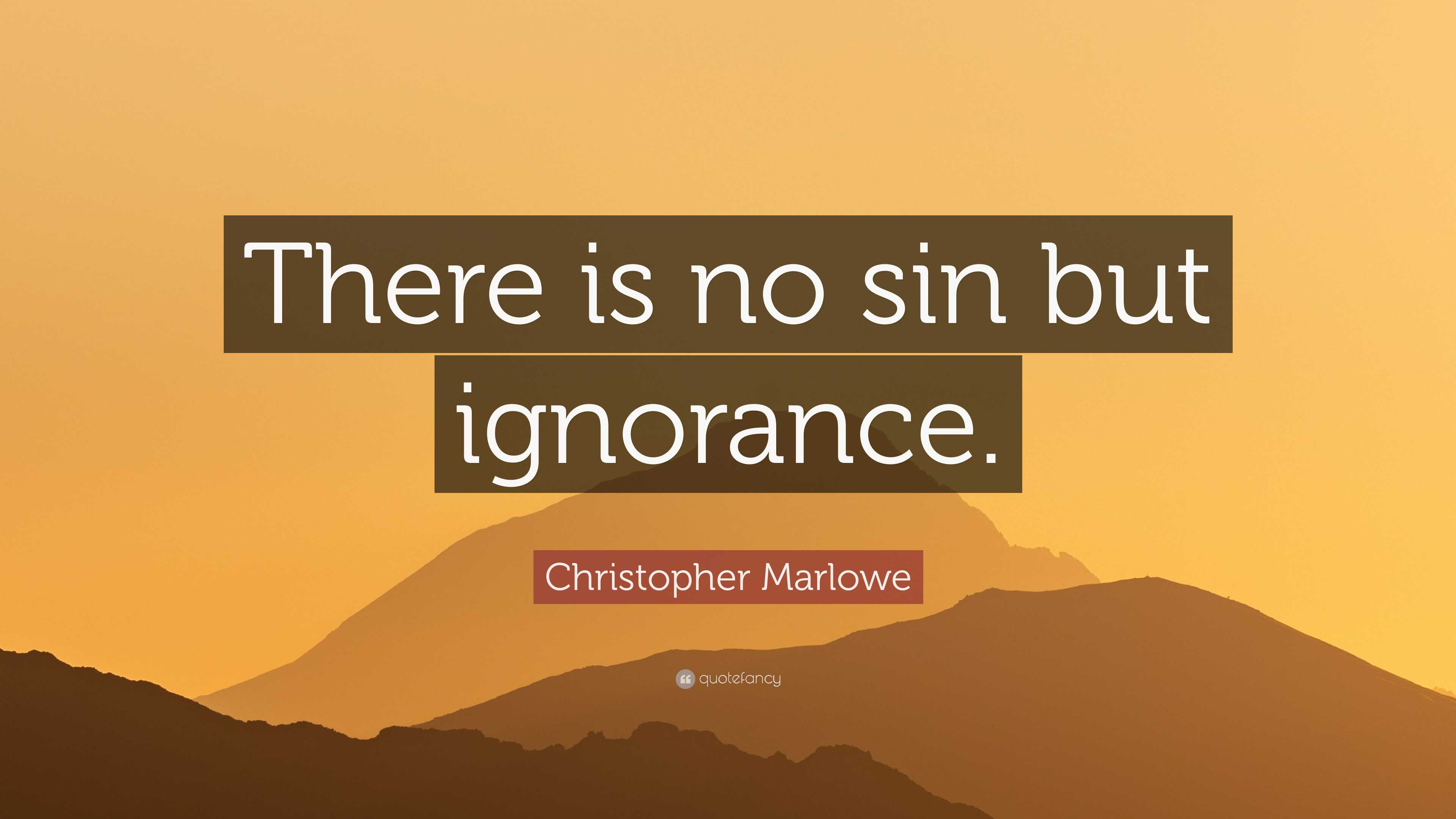 Christopher Marlowe Quote: “There is no sin but ignorance.”