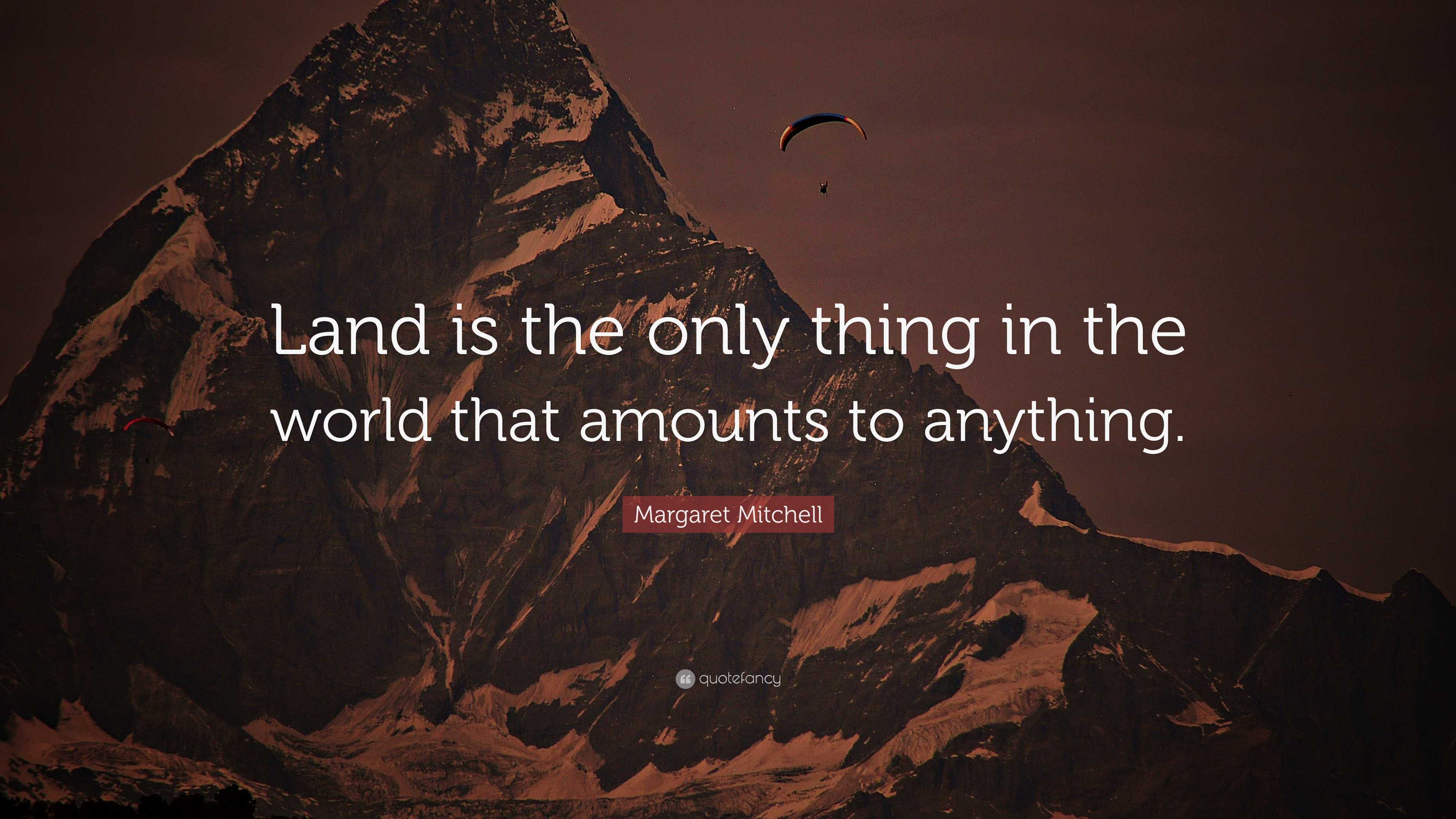 Margaret Mitchell Quote: “Land is the only thing in the world that ...