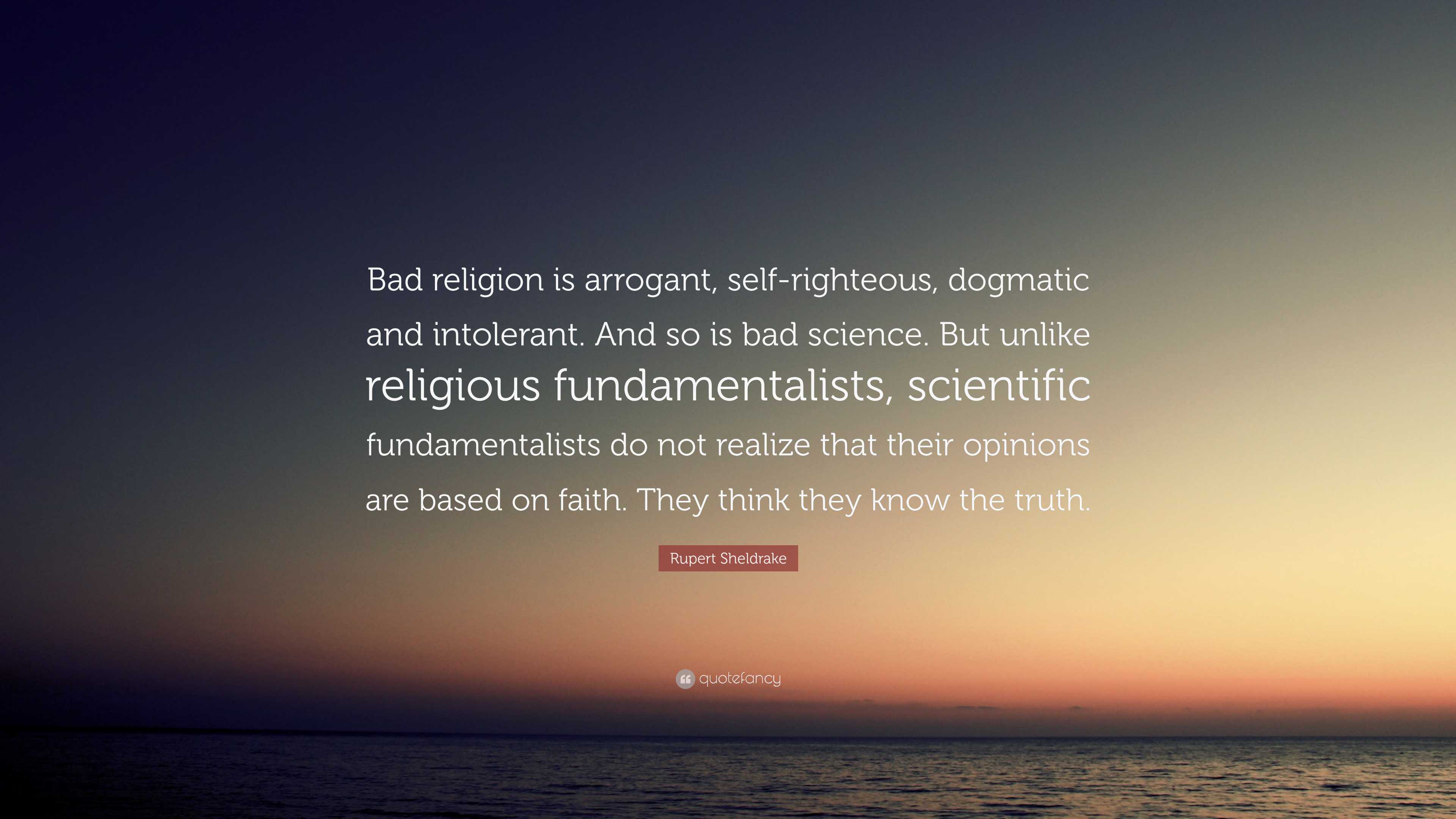 Rupert Sheldrake Quote: “Bad religion is arrogant, self-righteous ...
