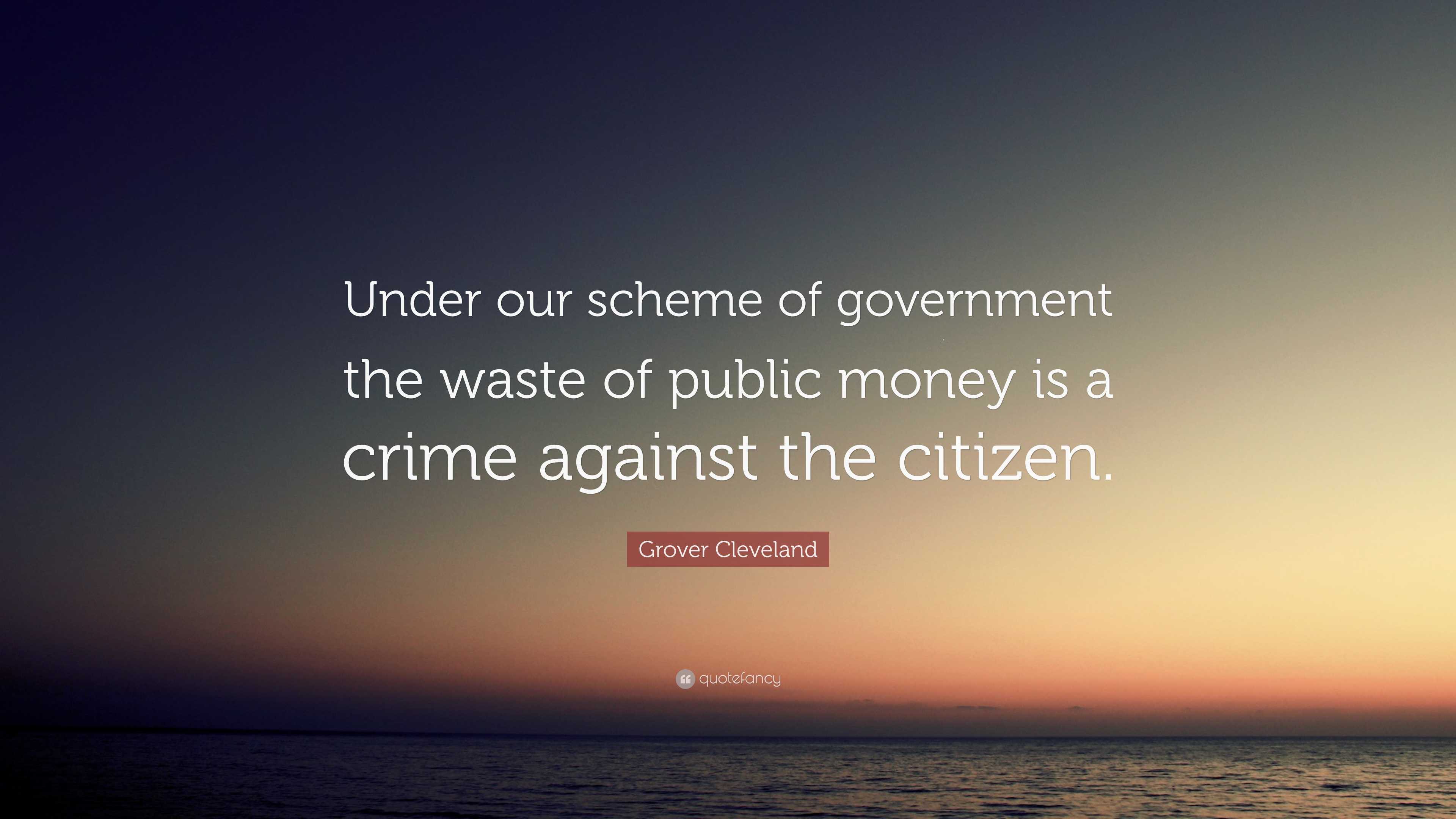 Grover Cleveland Quote: “Under our scheme of government the waste of ...
