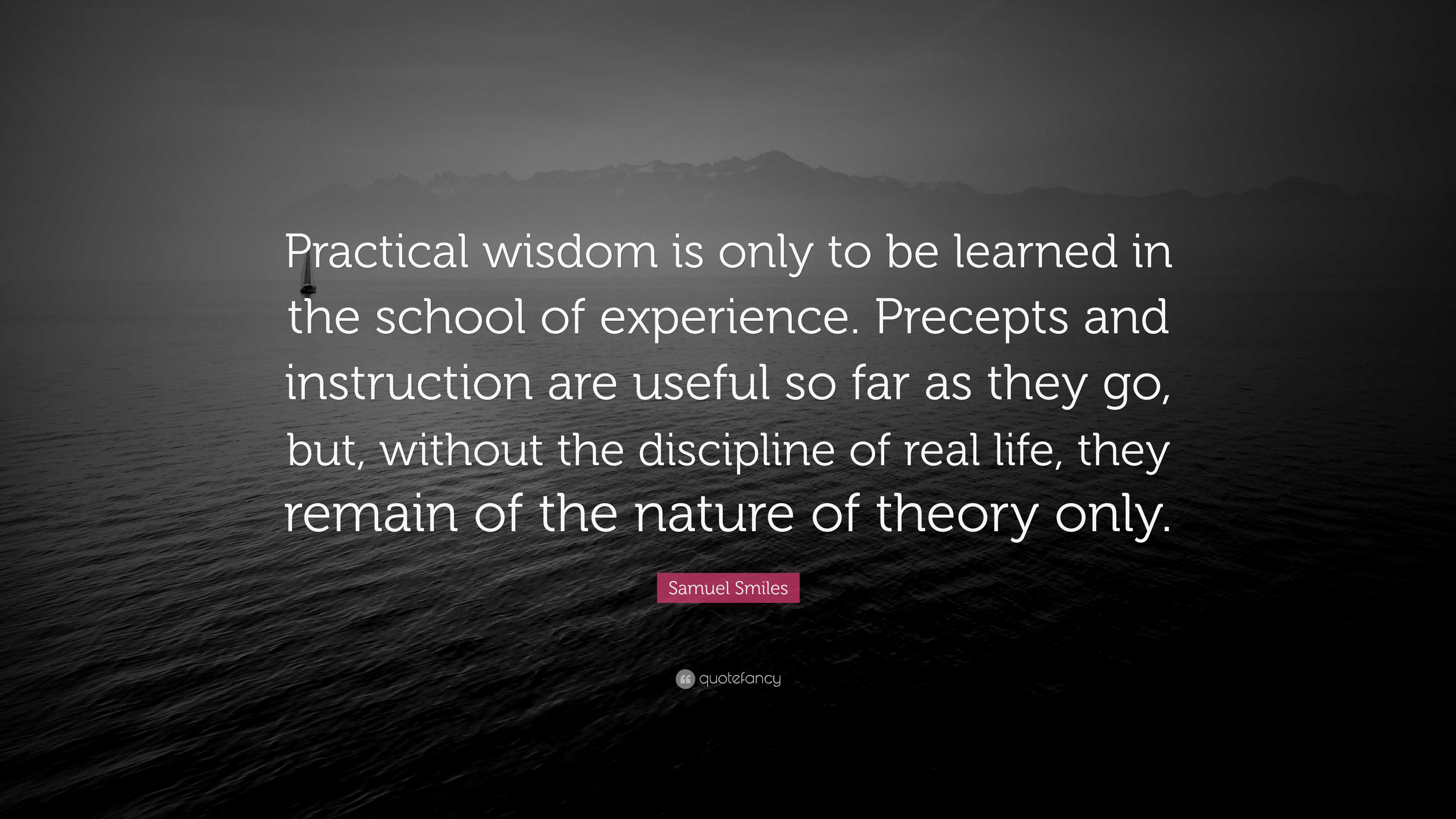 Samuel Smiles Quote: “Practical wisdom is only to be learned in the ...