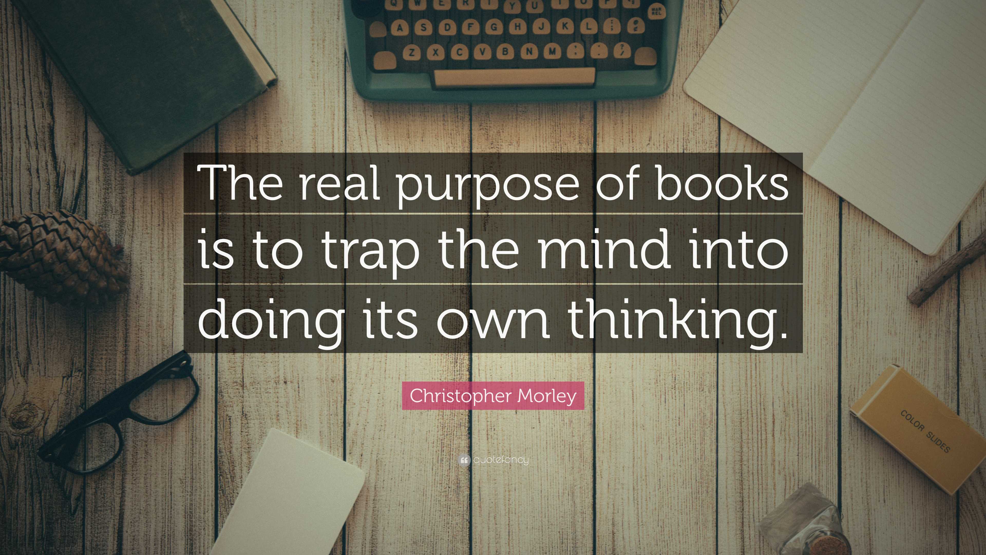 Christopher Morley Quote: “The real purpose of books is to trap the ...