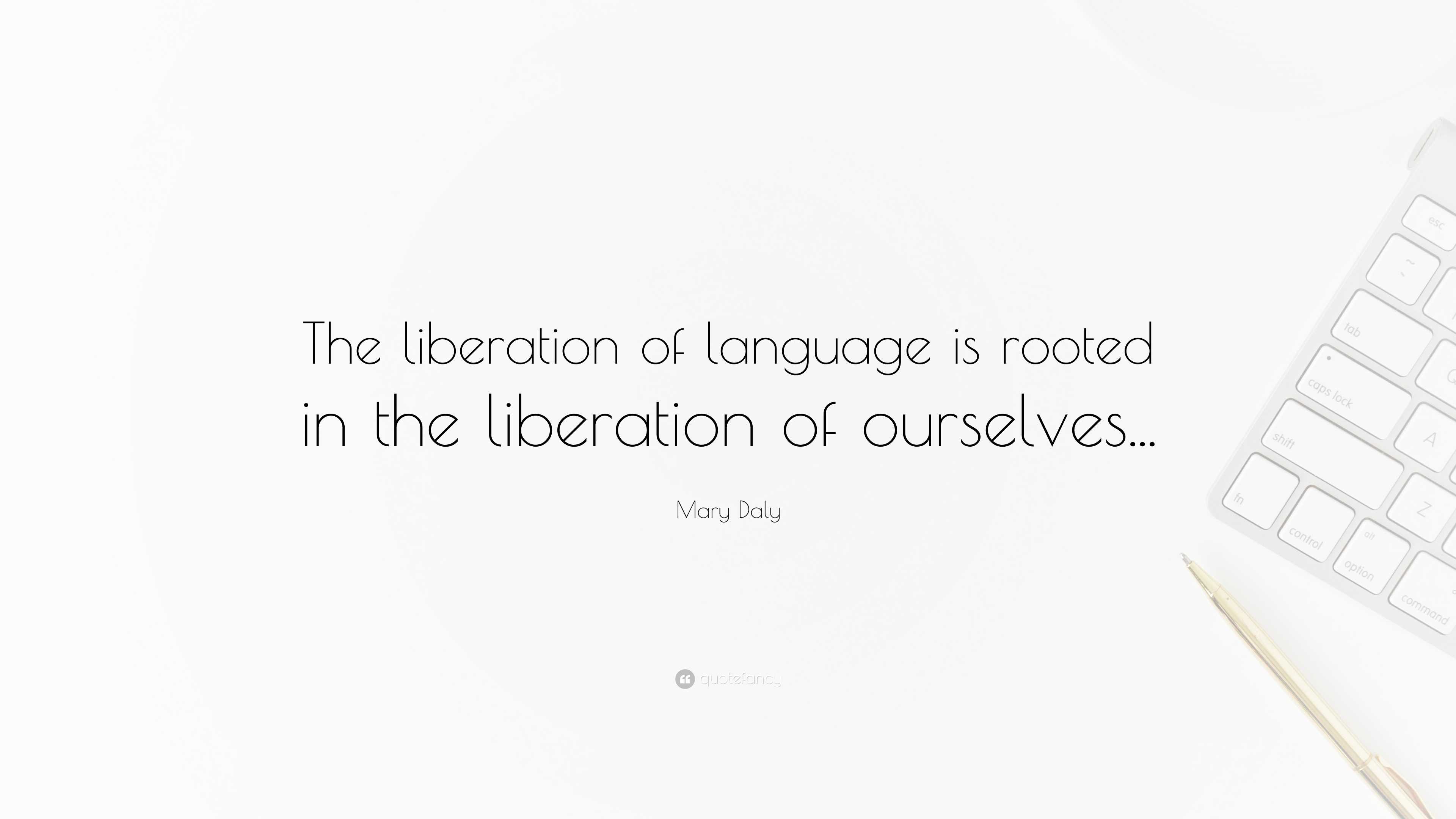 Mary Daly Quote: “The liberation of language is rooted in the ...