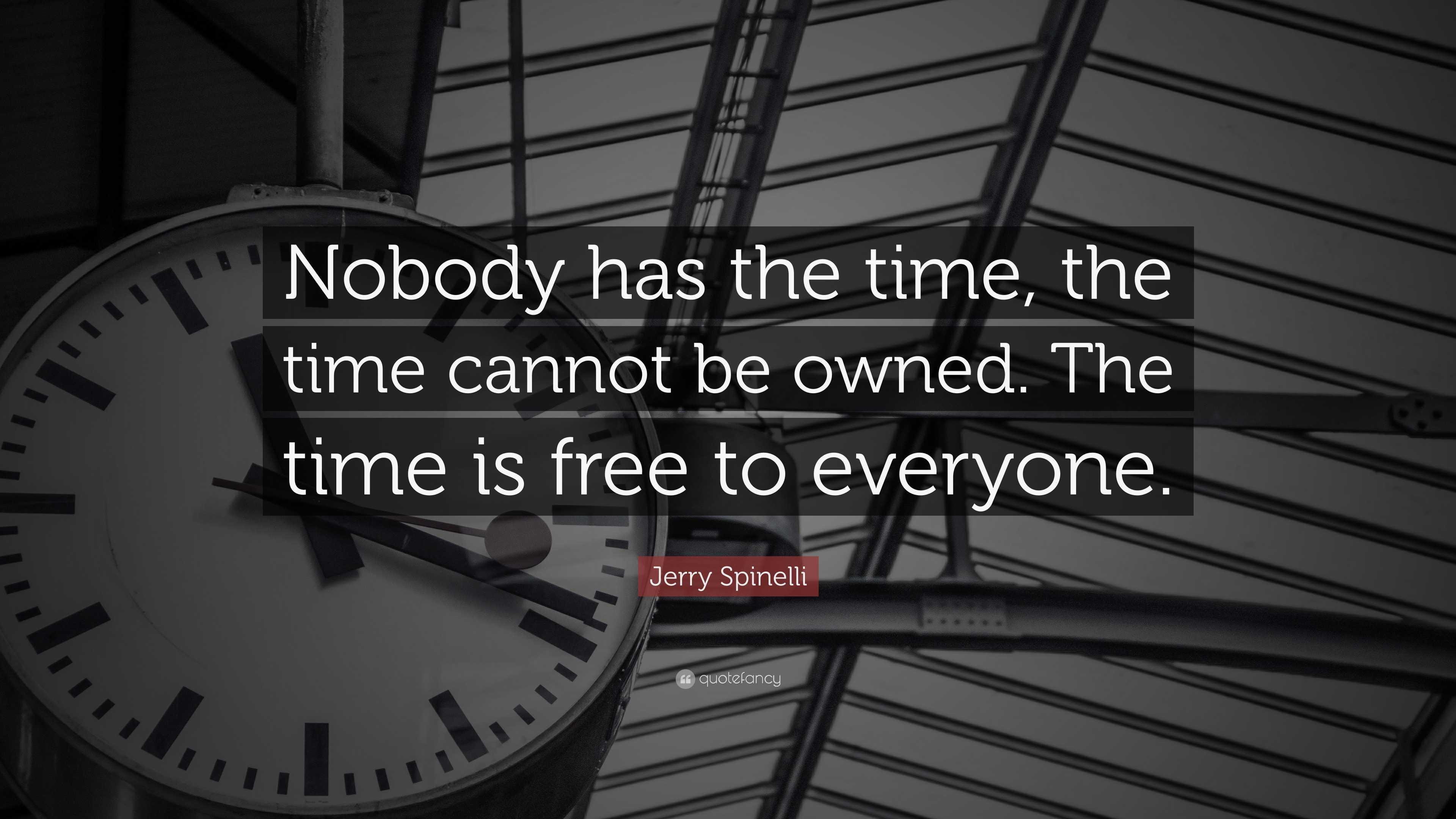 Jerry Spinelli Quote: “Nobody has the time, the time cannot be owned ...