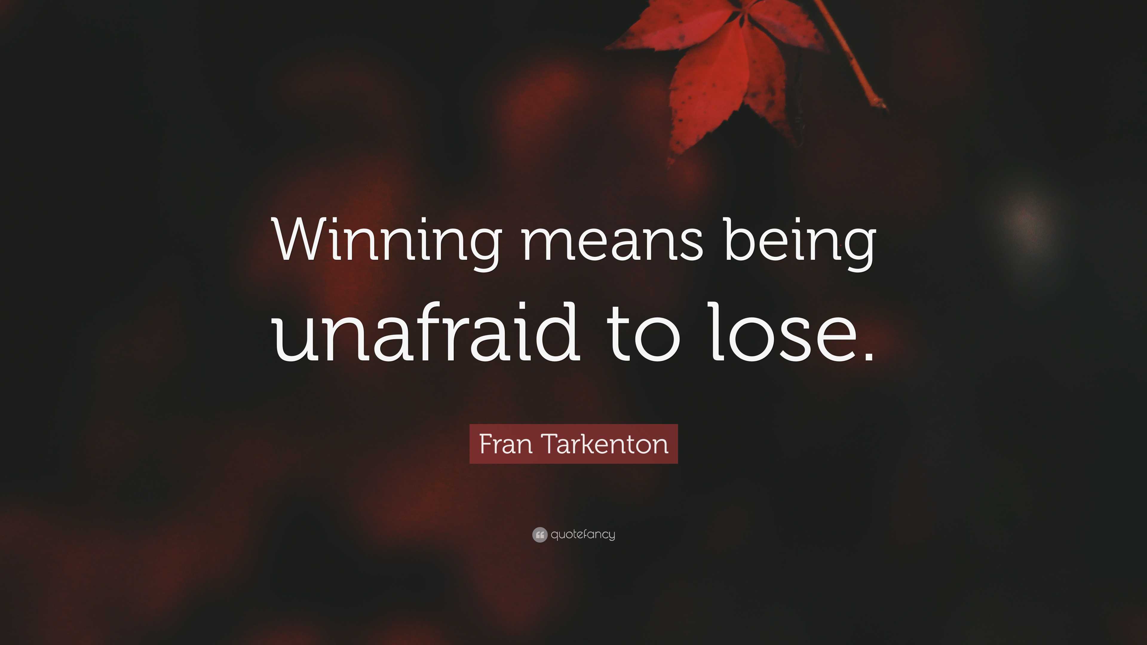 Fran Tarkenton Quote: “Winning means being unafraid to lose.”