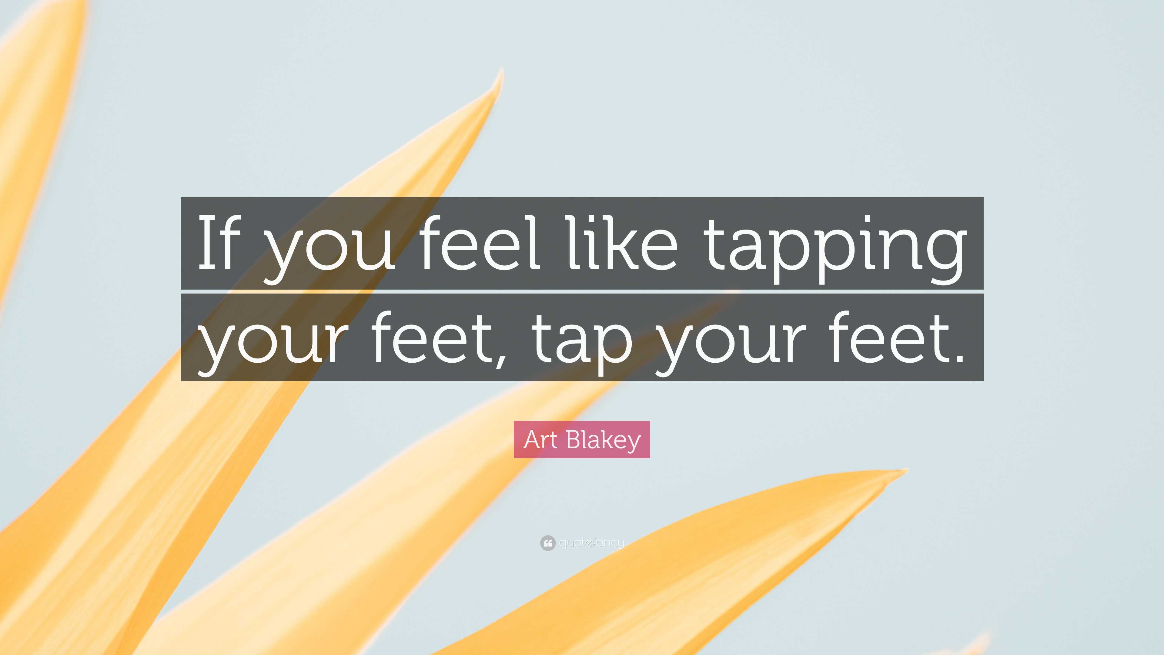 Art Blakey Quote: “If you feel like tapping your feet, tap your feet.”