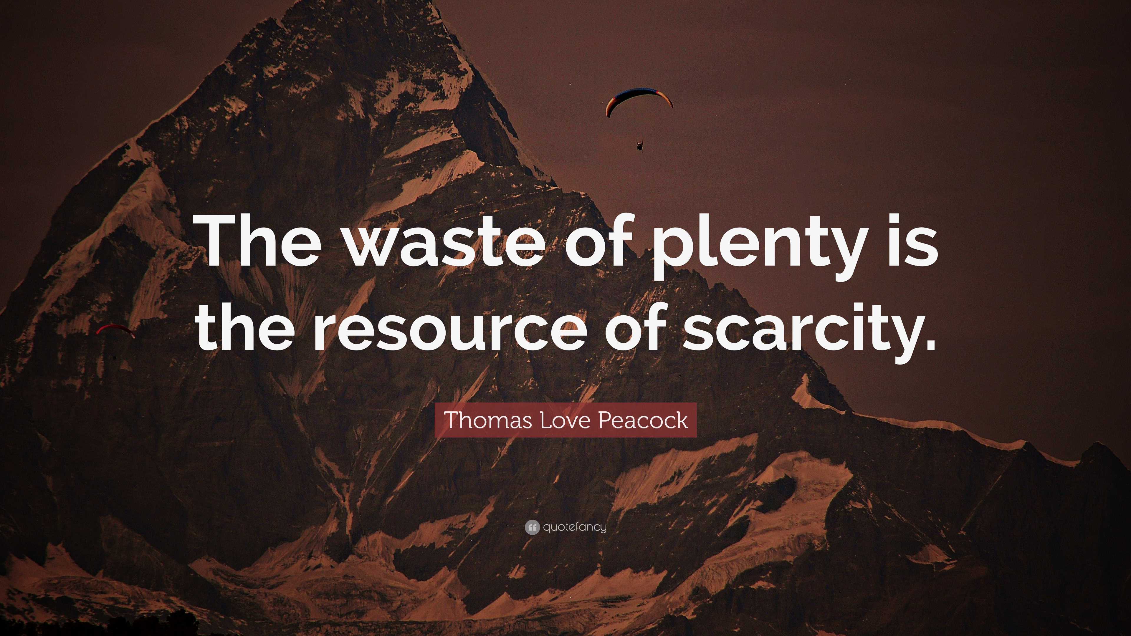 Thomas Love Peacock Quote: “The waste of plenty is the resource of ...