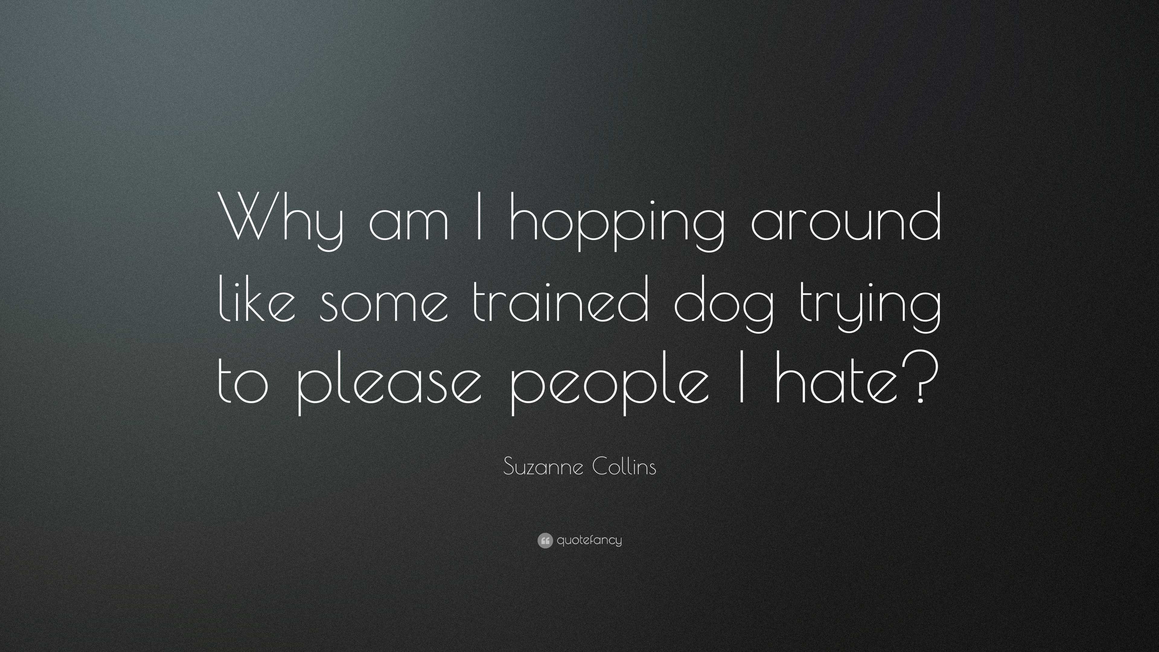 Suzanne Collins Quote: “Why am I hopping around like some trained dog ...