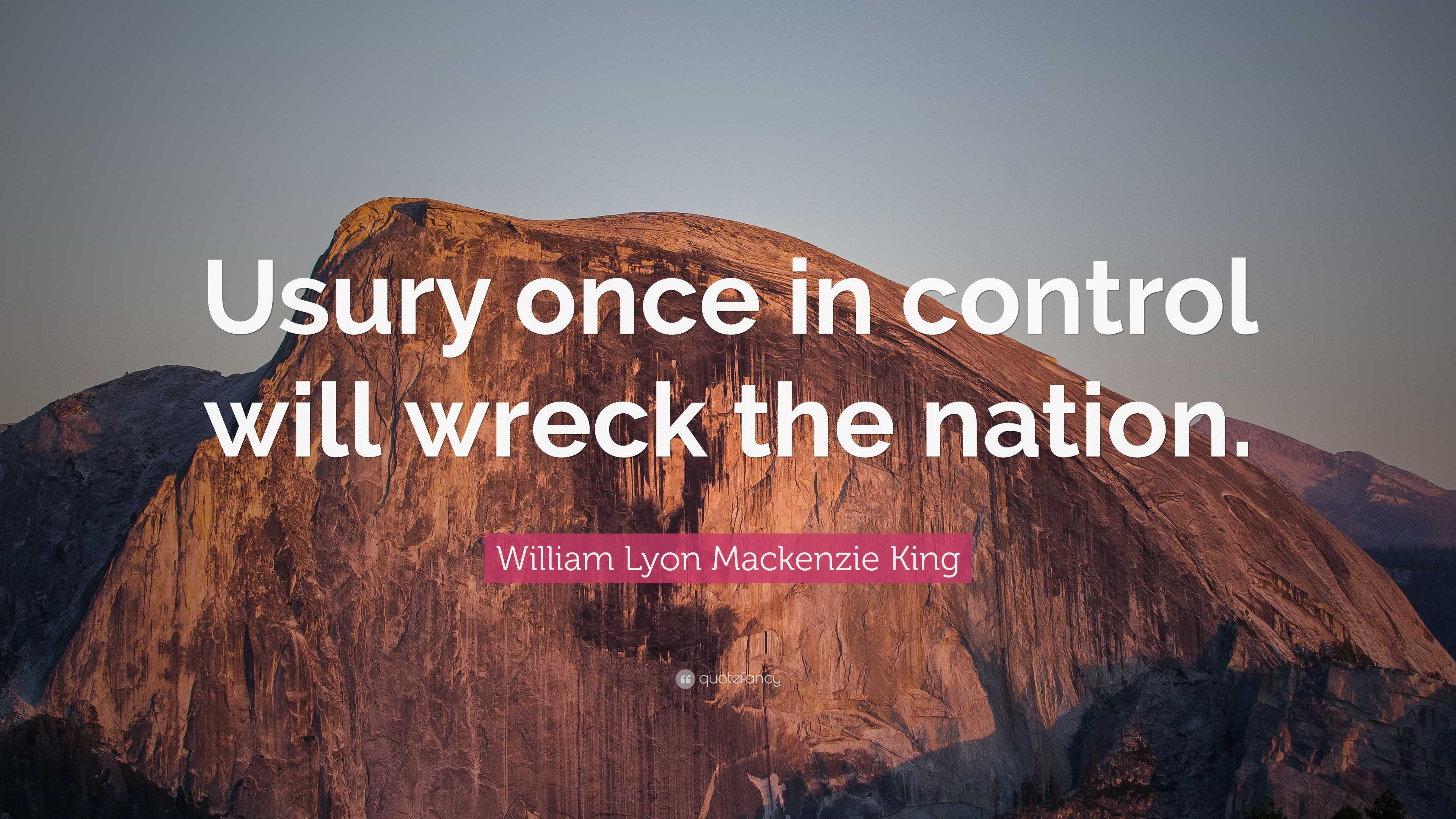 William Lyon Mackenzie King Quote: “Usury once in control will wreck ...