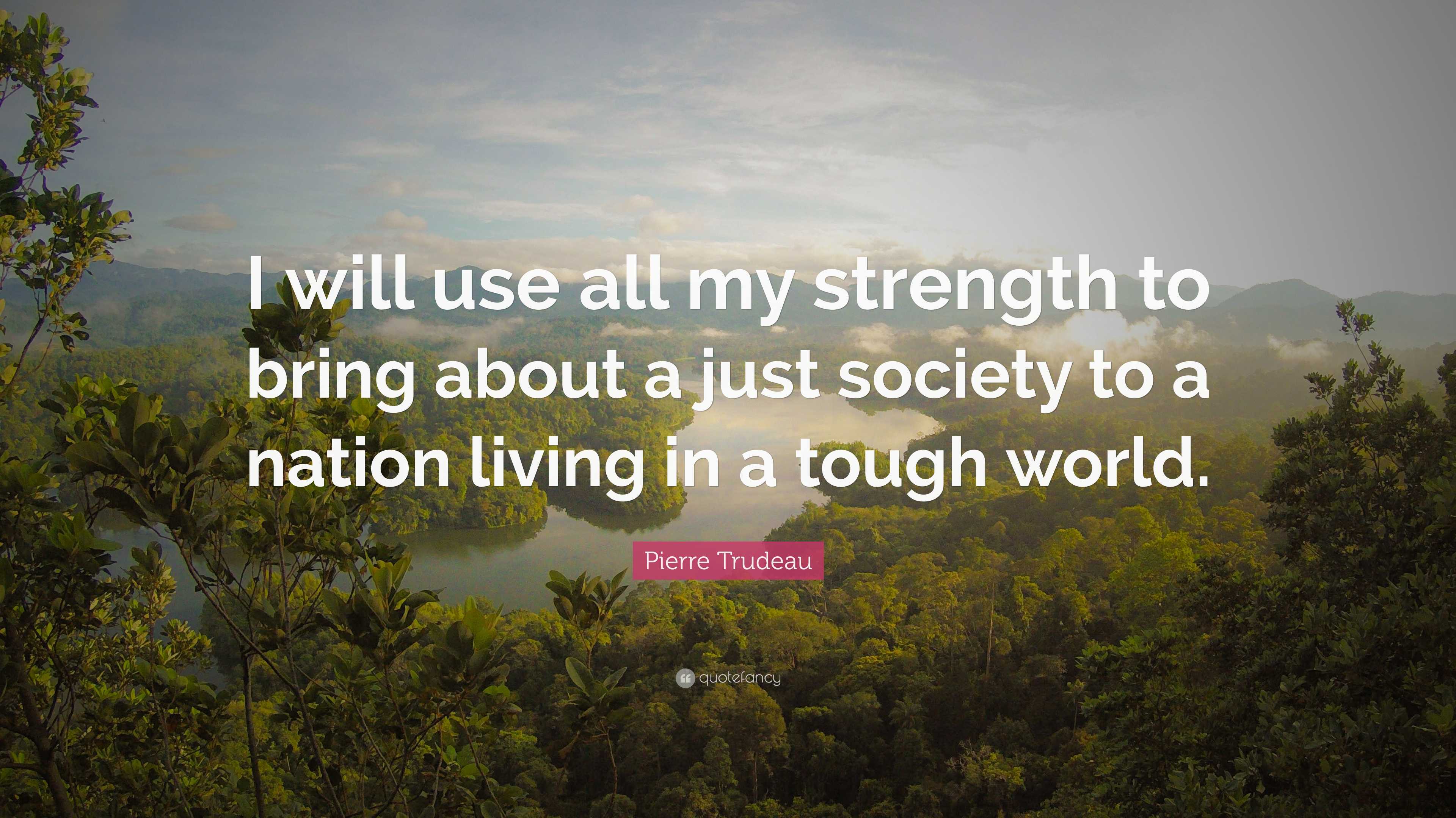 Pierre Trudeau Quote: “I will use all my strength to bring about a just ...