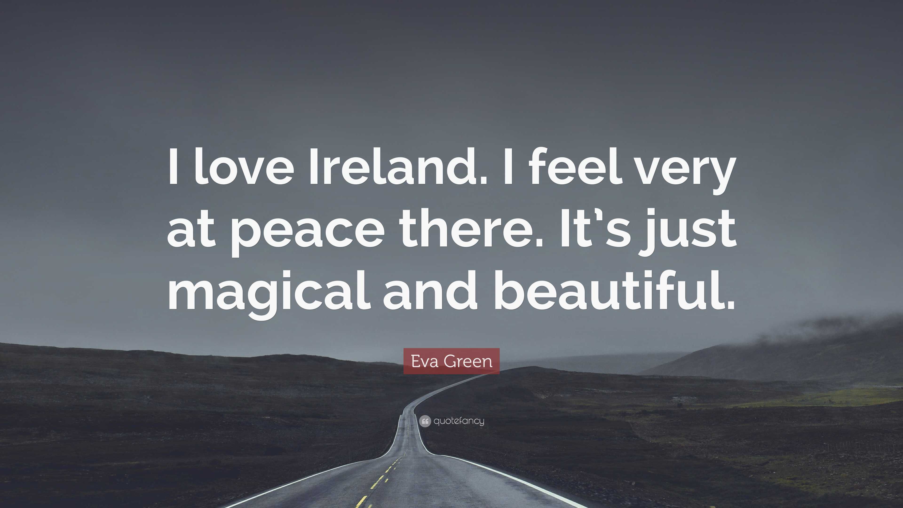 Eva Green Quote: “I love Ireland. I feel very at peace there. It’s just ...