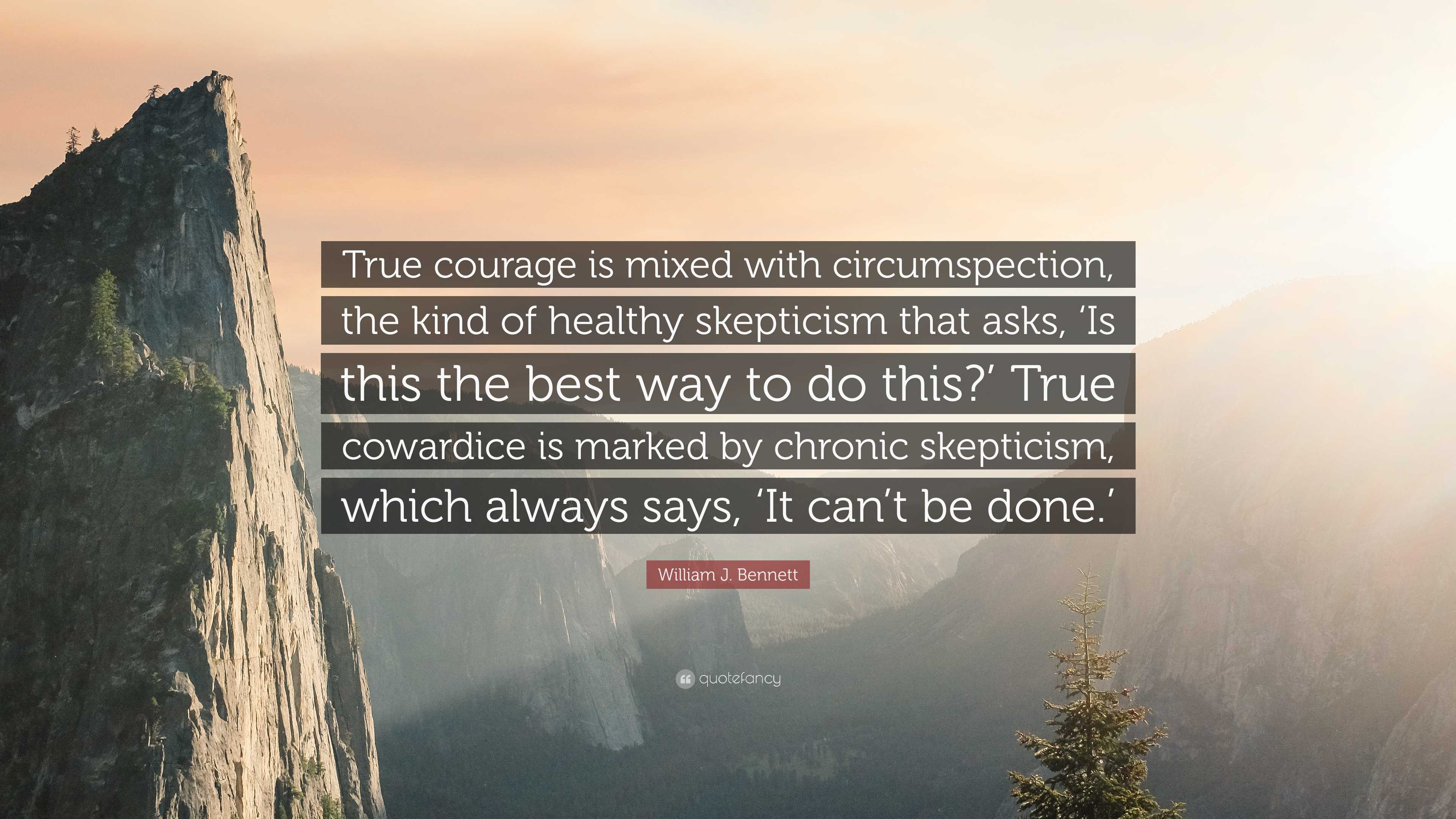 William J. Bennett Quote: “True courage is mixed with circumspection ...