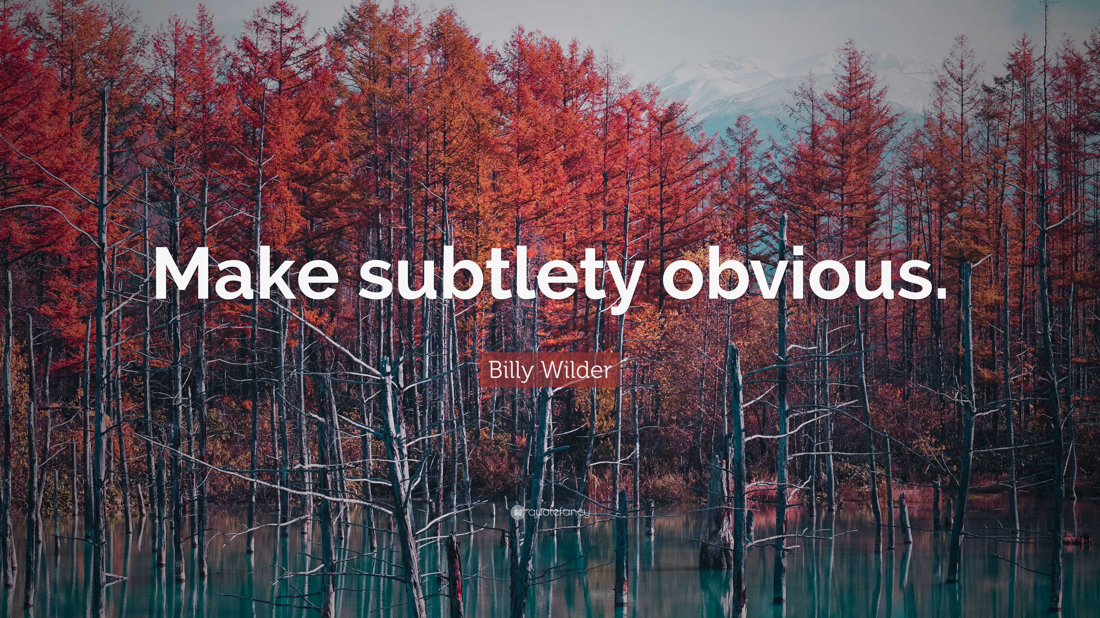 Billy Wilder Quote: “Make subtlety obvious.”
